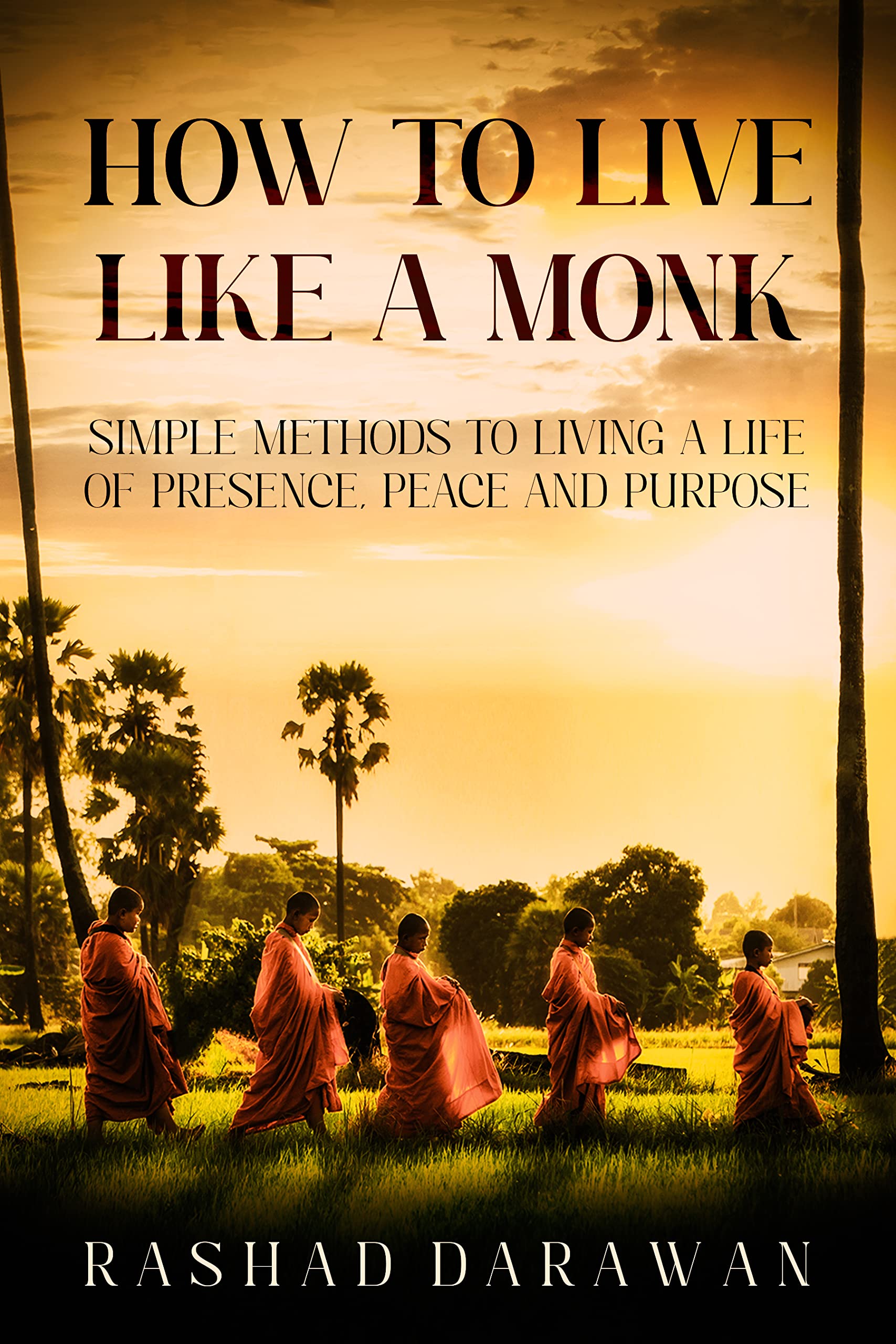 How to Live Like a Monk: Simple Methods to Living a Life of Presence ...