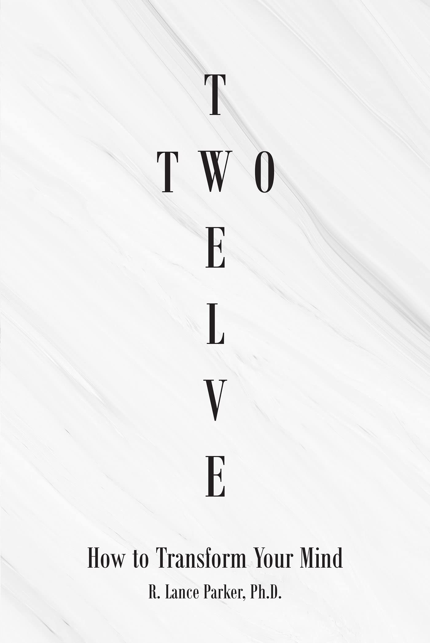 Twelve Two: How to Transform Your Mind by R. Lance Parker | Goodreads
