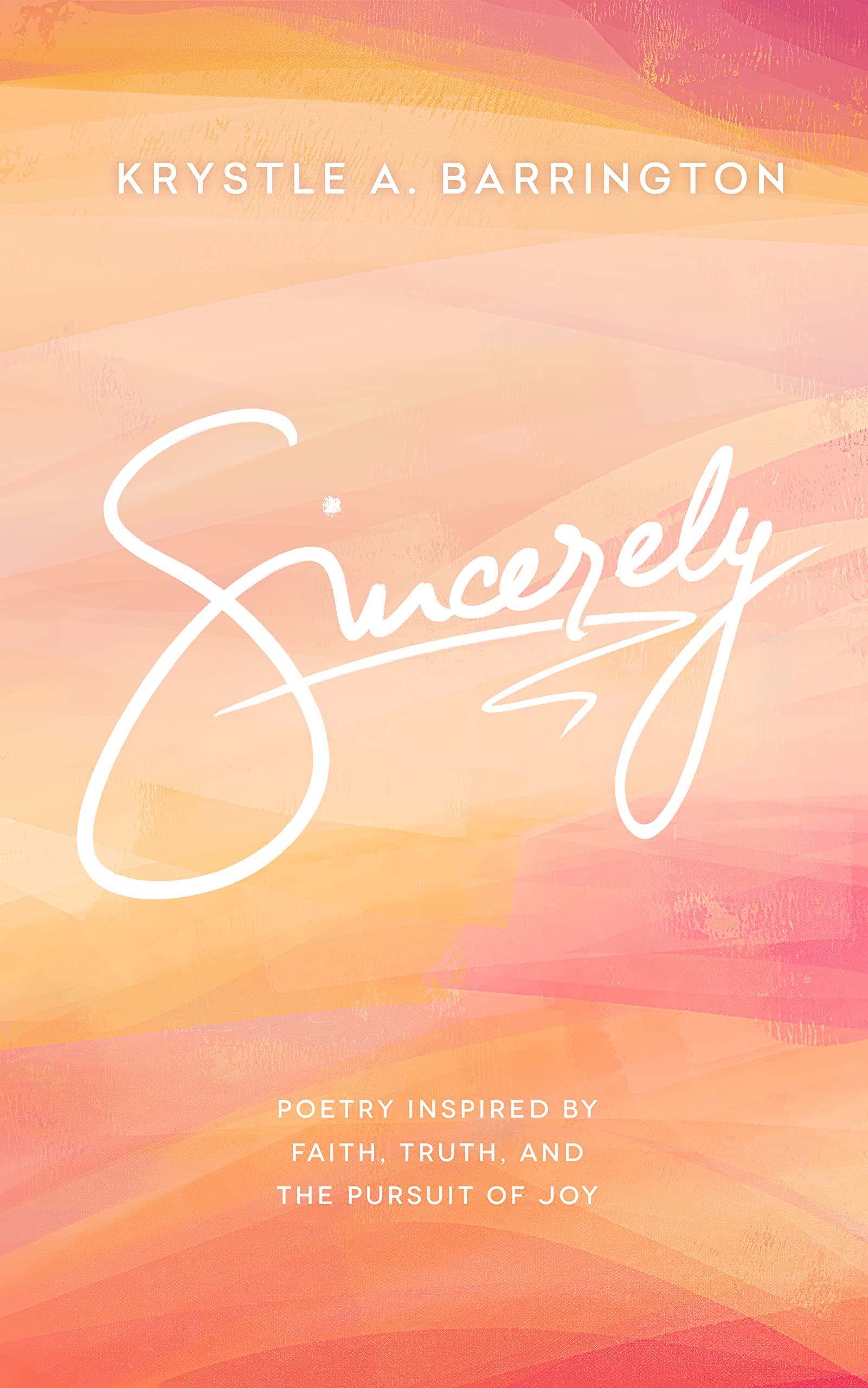 Sincerely: Poetry Inspired by Faith, Truth, and the Pursuit of Joy by Krystle Barrington | Goodreads