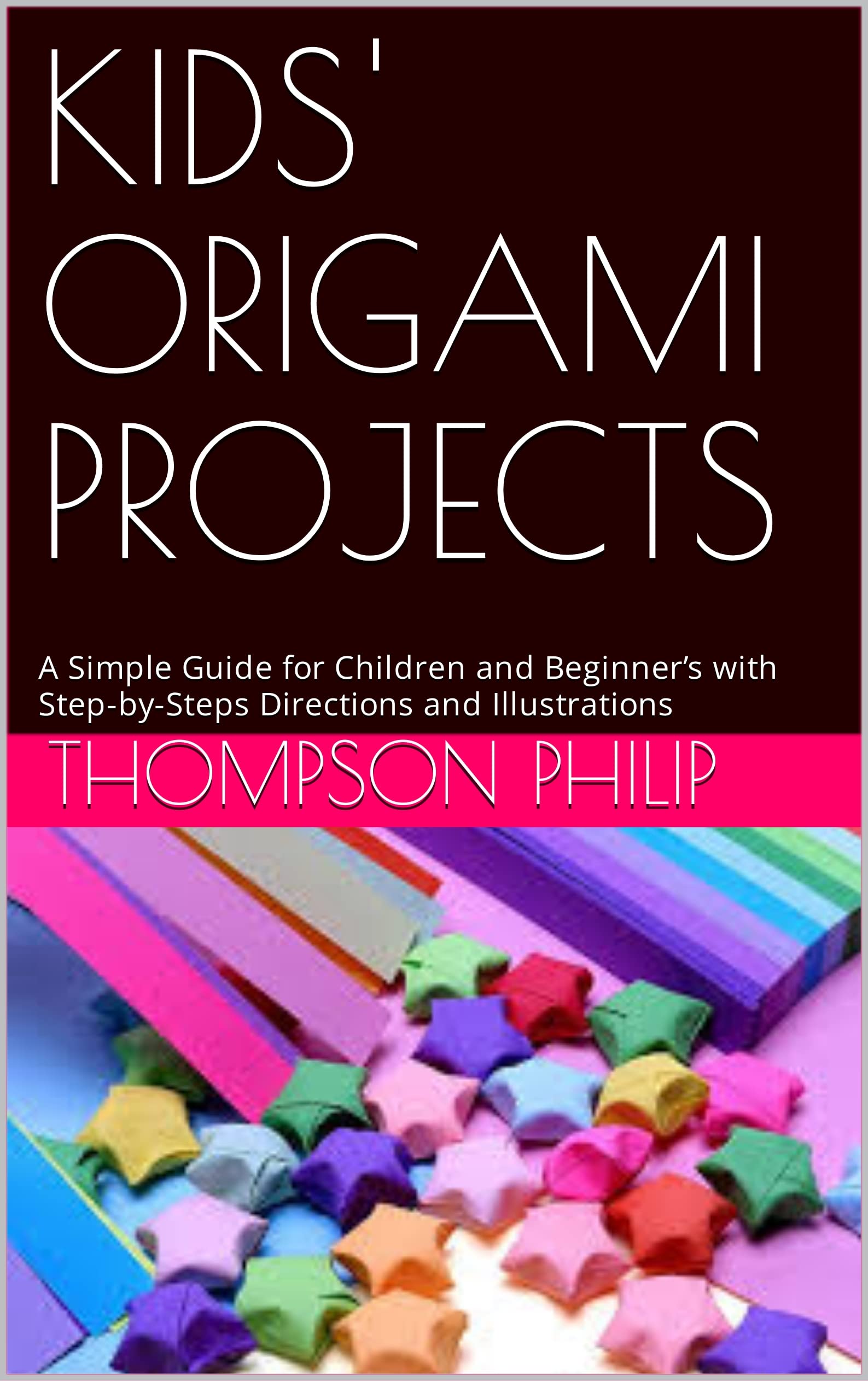 KIDS' ORIGAMI PROJECTS: A Simple Guide for Children and Beginner’s with ...