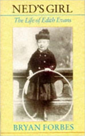 Ned's Girl: The Authorised Biography of Dame Edith Evans by Bryan Forbes | Goodreads