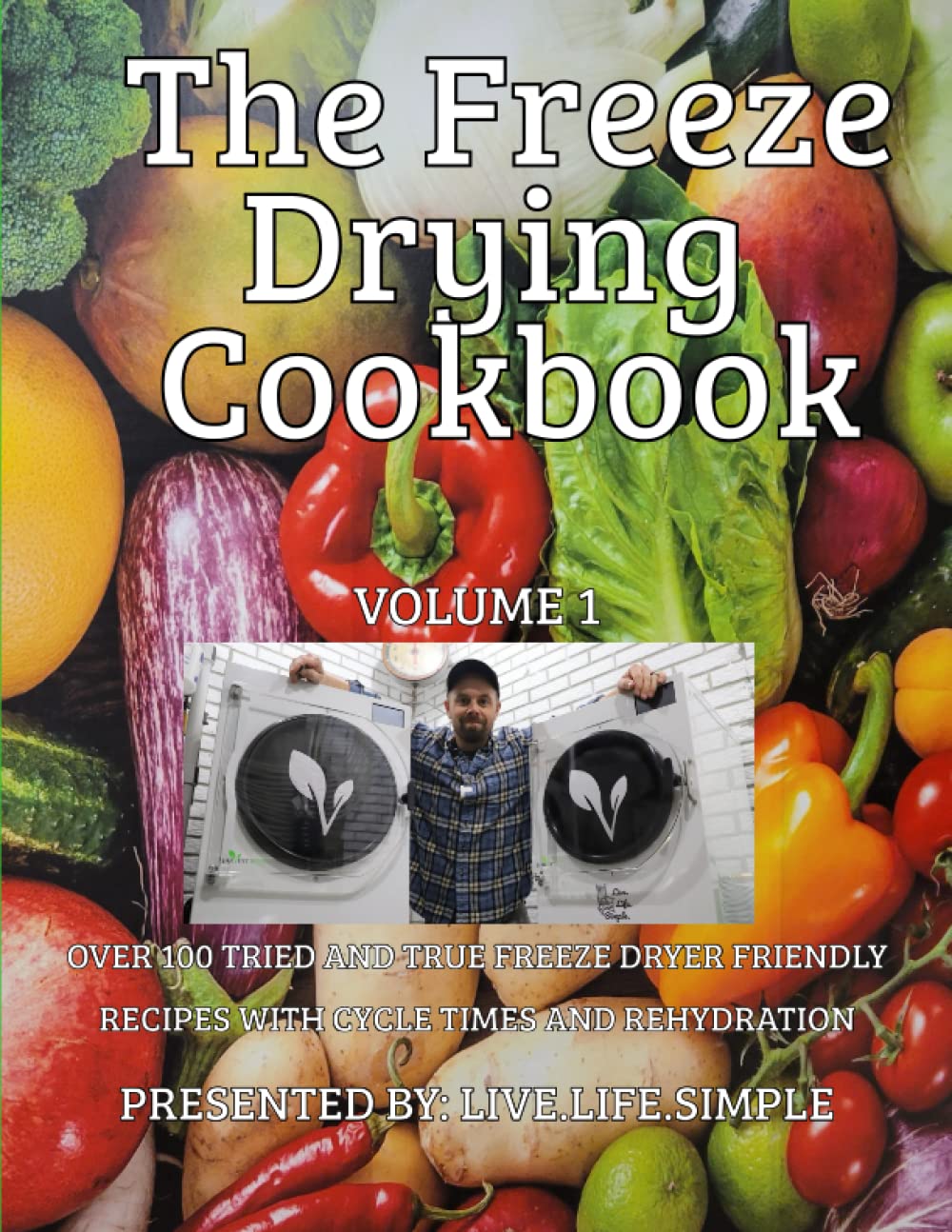 The Freeze Drying Cookbook (Volume 1): Presented by: Live. Life. Simple ...
