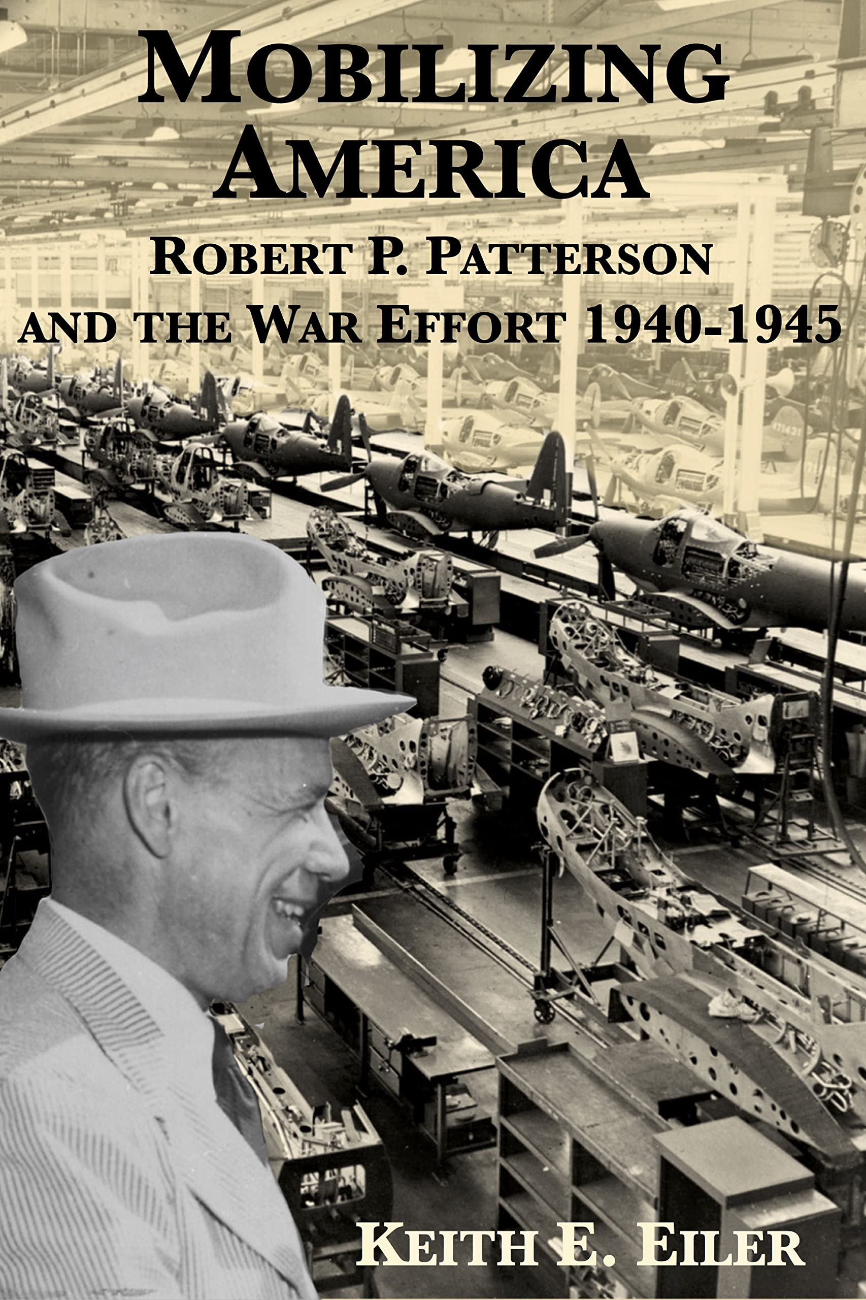 Mobilizing America: Robert P. Patterson and the War Effort, 1940–1945 ...