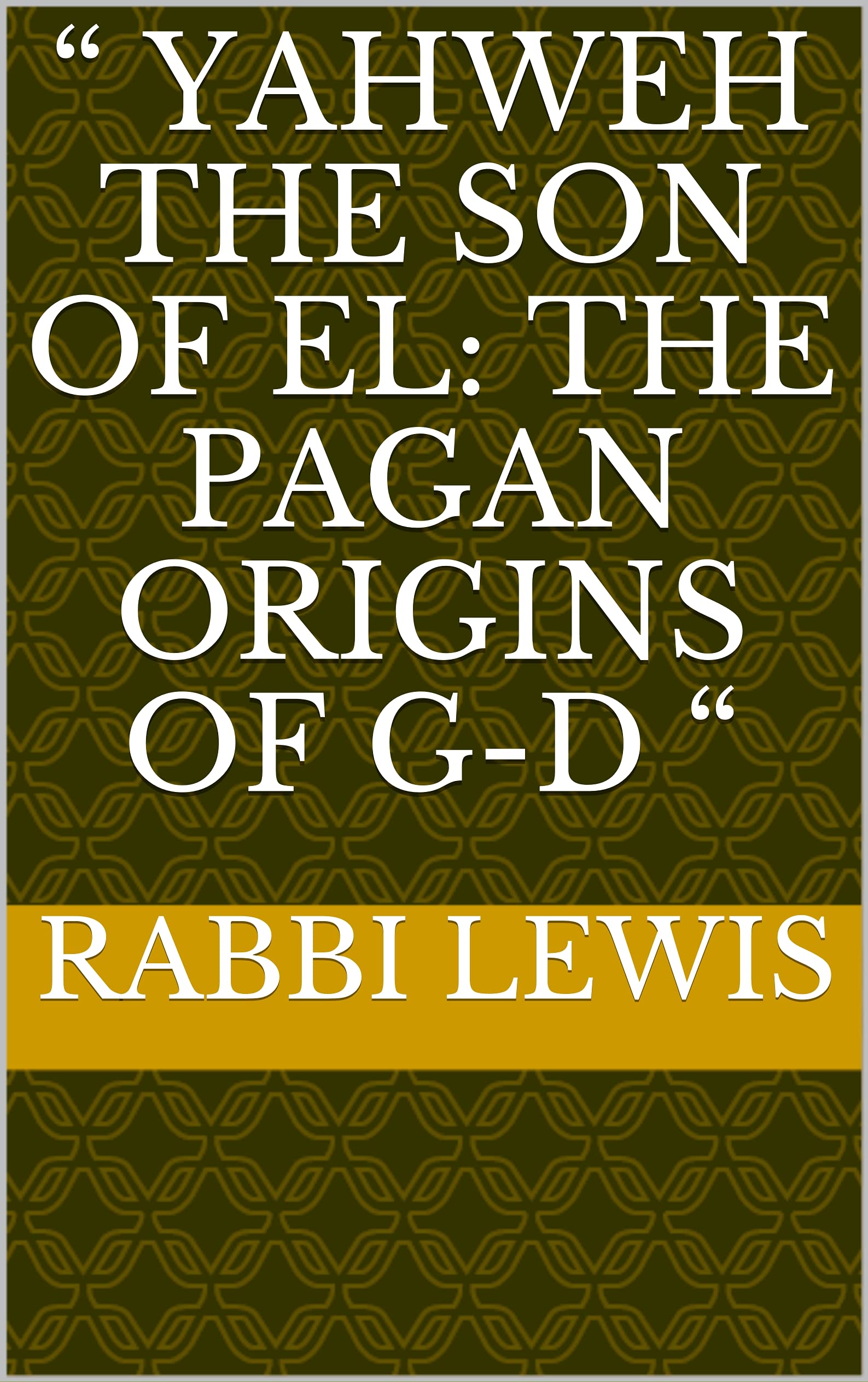 Yahweh the son of el: The pagan origins of g-d “ by Rabbi Lewis | Goodreads