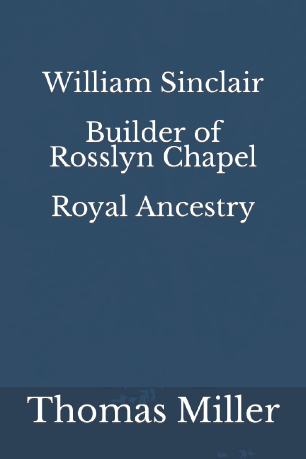 William Sinclair Builder of Rosslyn Chapel Royal Ancestry by Thomas P ...