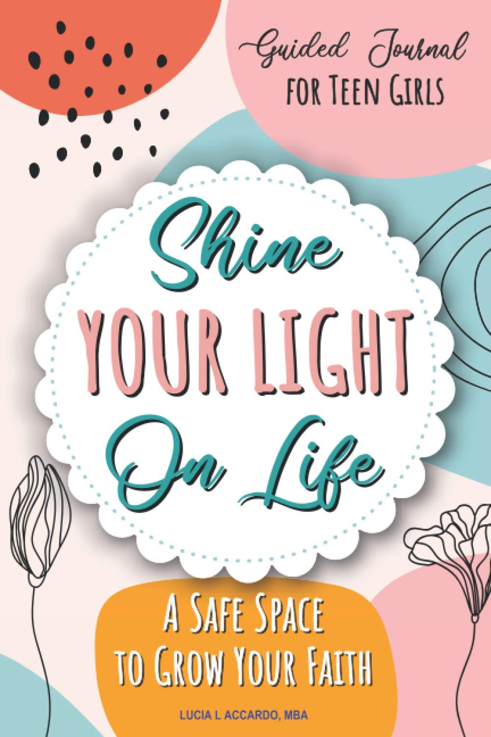 Shine Your Light On Life: A SAFE SPACE TO GROW YOUR FAITH by Lucia L ...