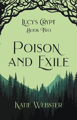 Poison and Exile (Lucy's Crypt #2) by Katie Webster | Goodreads