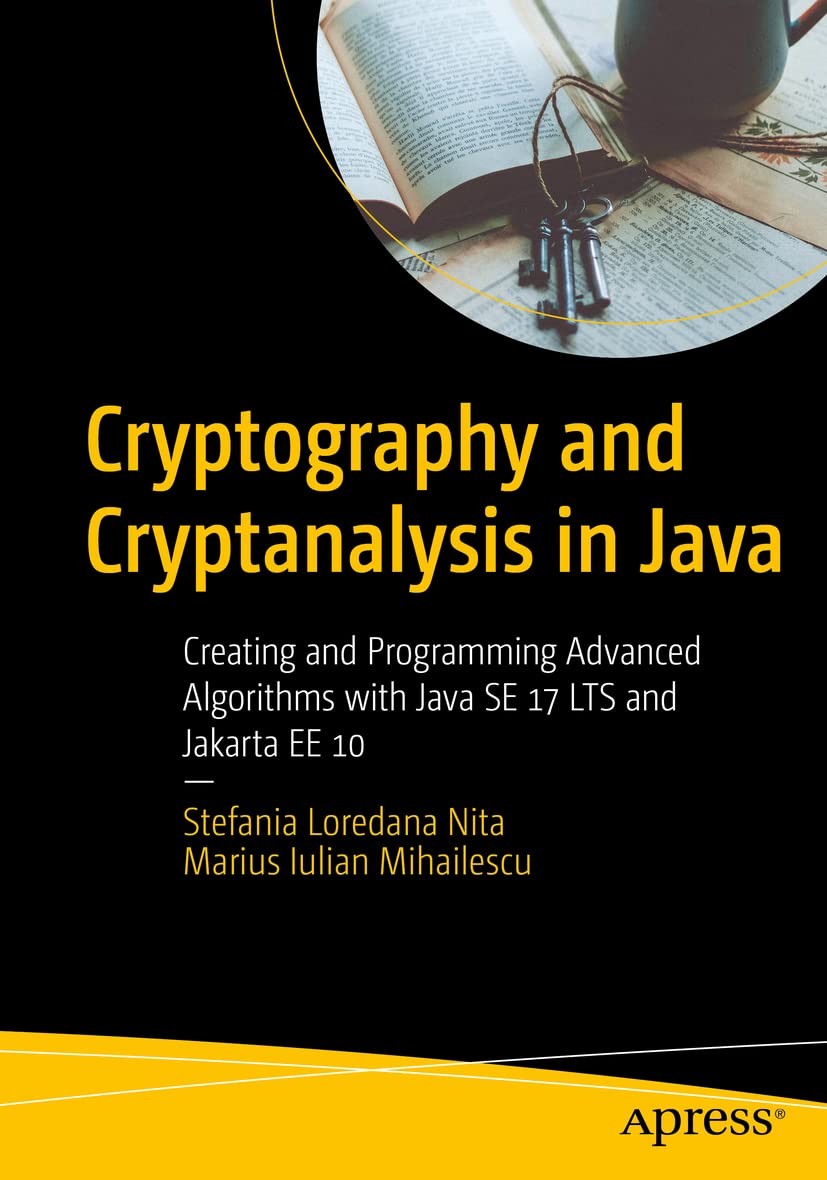 Cryptography and Cryptanalysis in Java: Creating and Programming Advanced Algorithms with Java ...