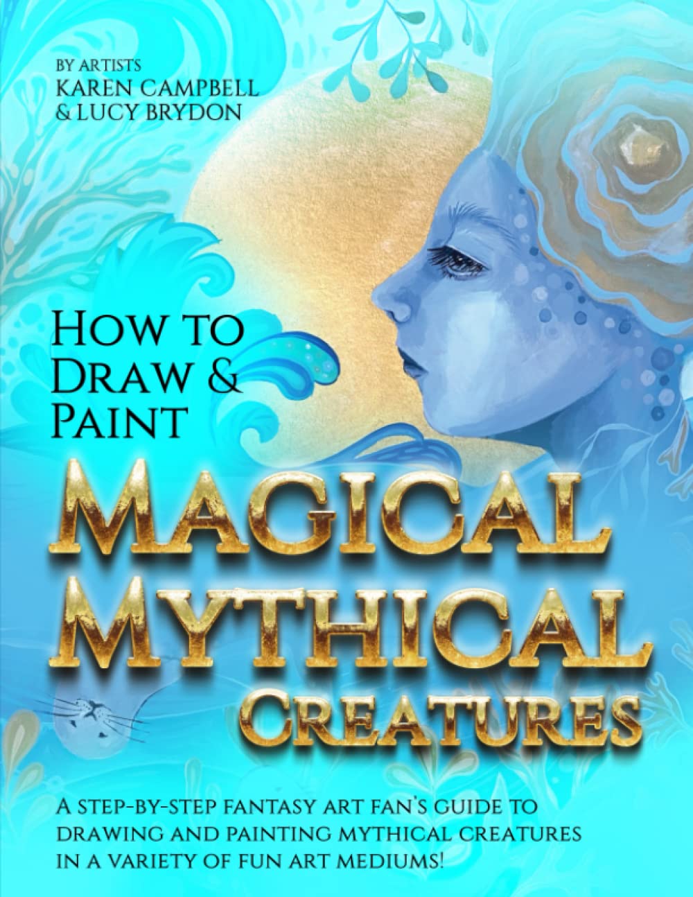 How to Draw and Paint Magical Mythical Creatures: A Step-By-step ...