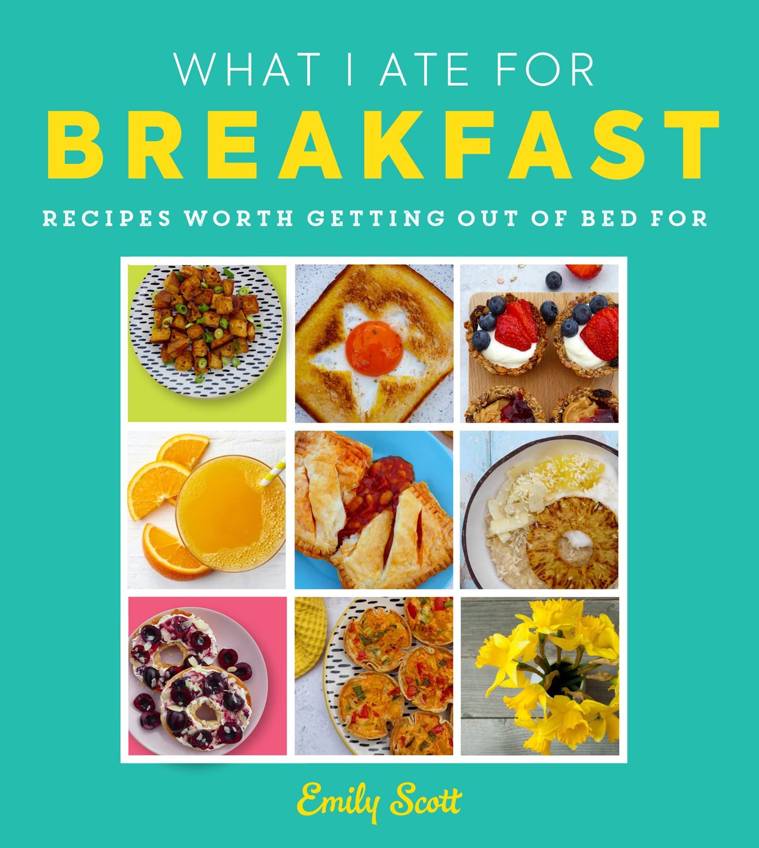 What I Ate for Breakfast: Food Worth Getting Out of Bed for by Emily ...