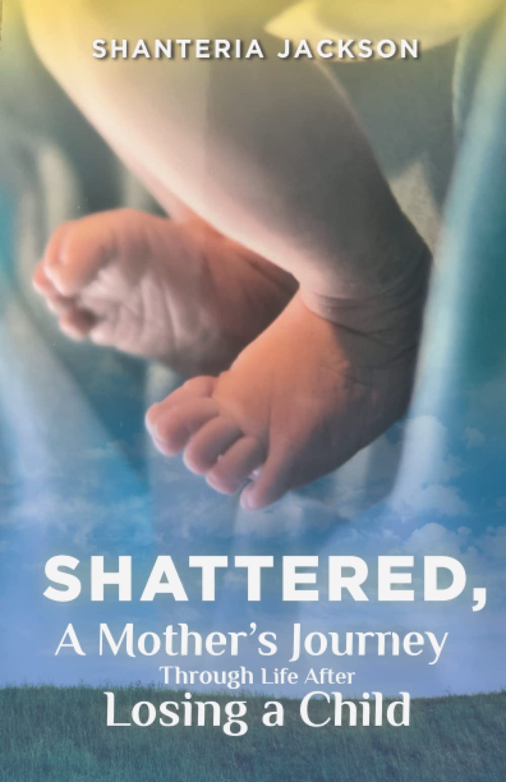 Shattered: A mother’s journey through life after losing a child by ...
