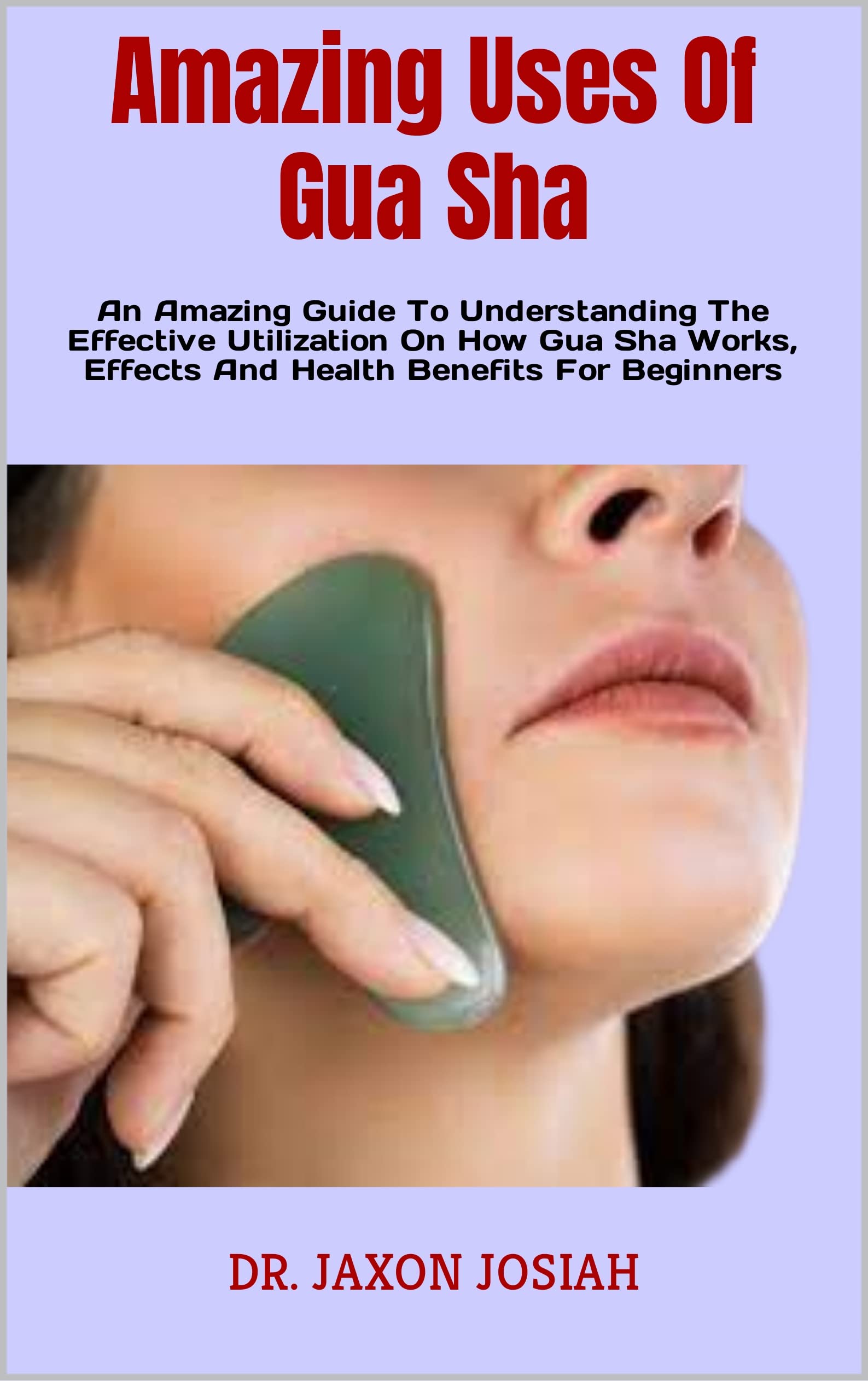 Amazing Uses Of Gua Sha : An Amazing Guide To Understanding The ...