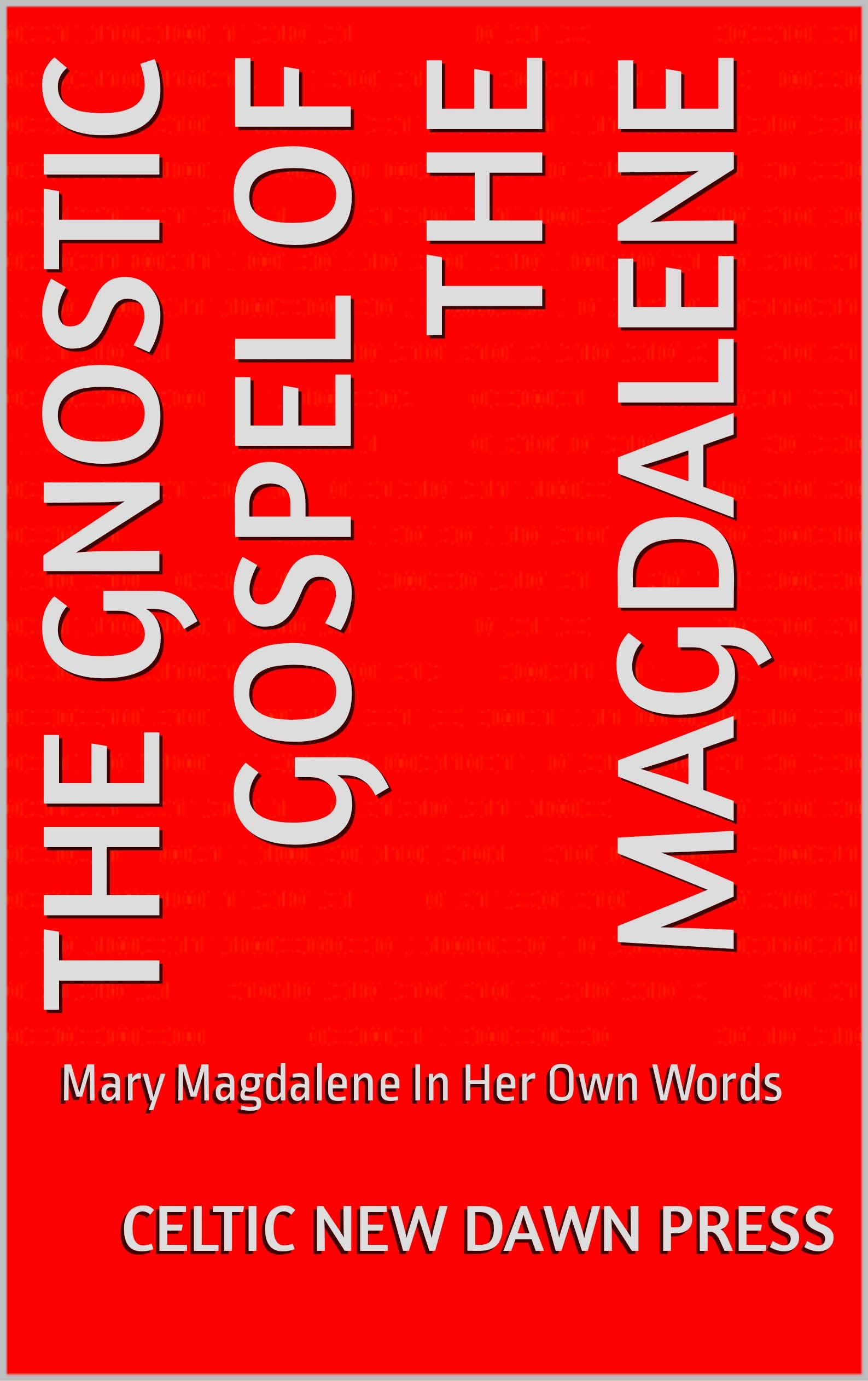 The Gnostic Gospel of the Magdalene: Mary Magdalene - In Her Own Words ...
