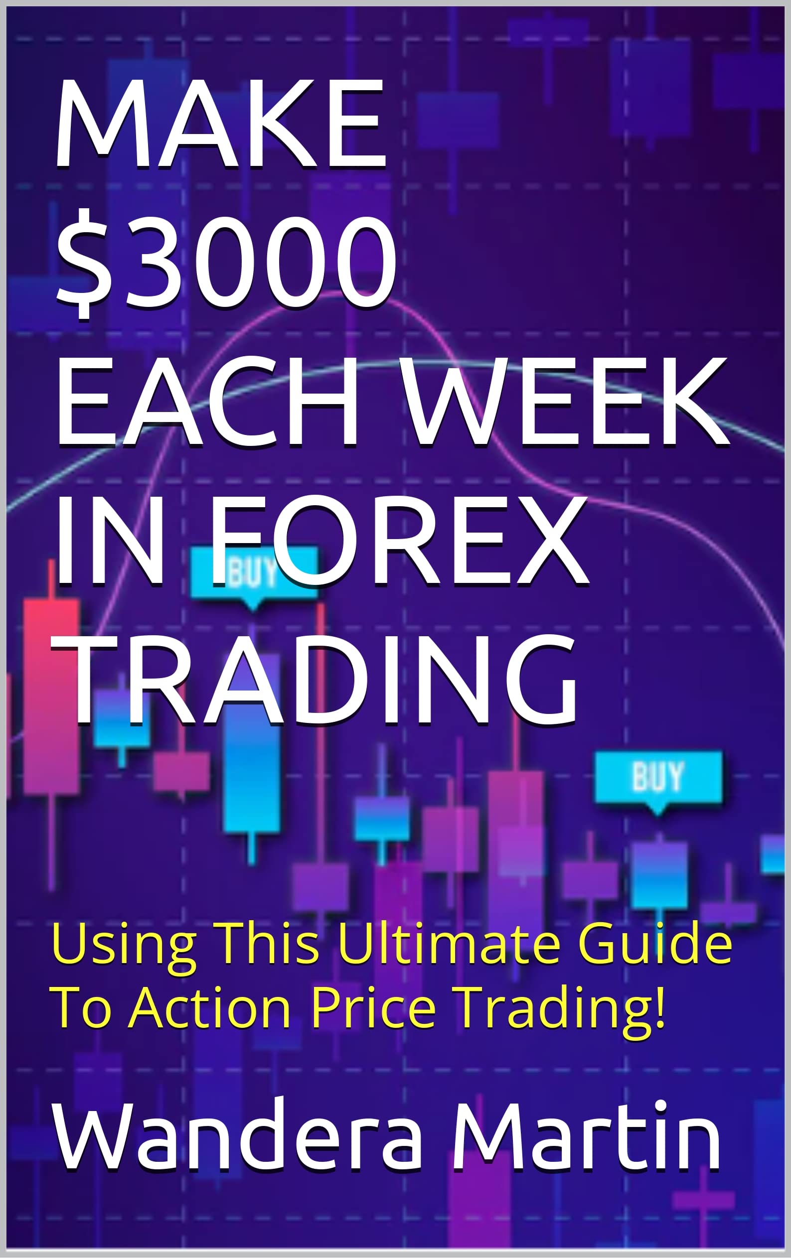 MAKE $3000 EACH WEEK IN FOREX TRADING: Using This Ultimate Guide To ...