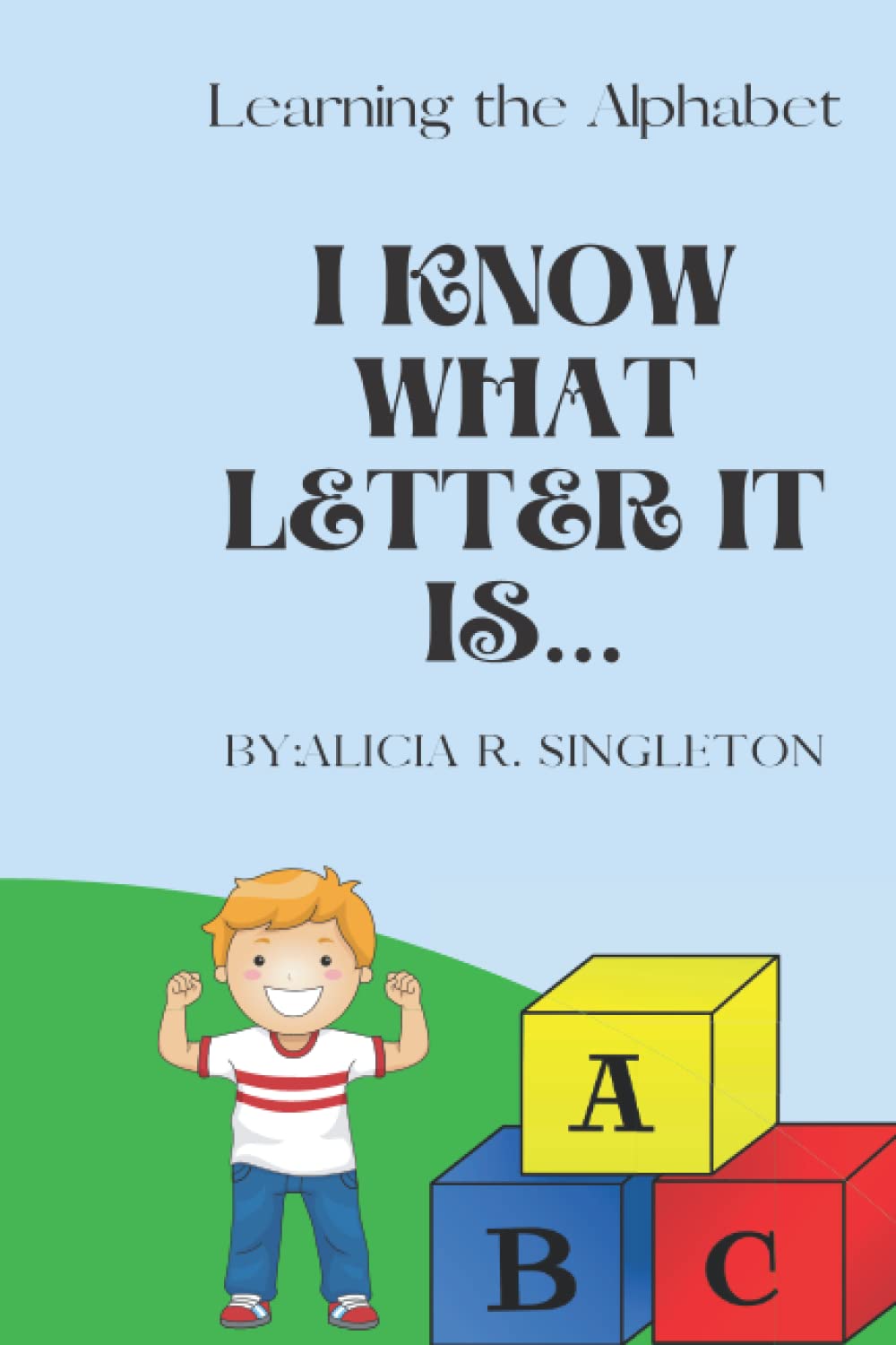 I Know What Letter It Is..: Learning the Alaphabet by Miss Alicia Renee ...
