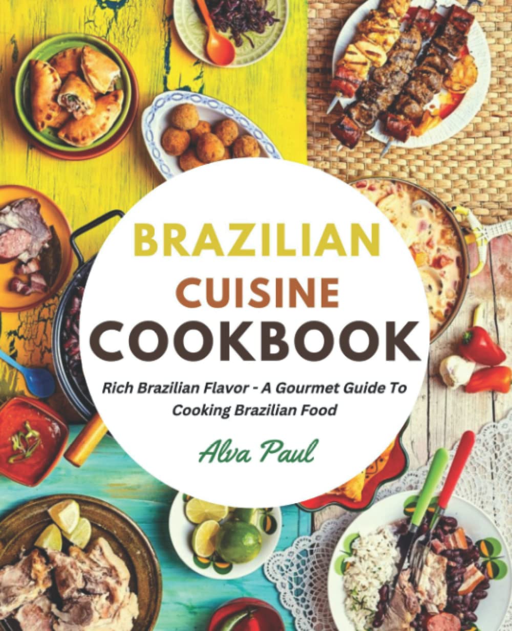 Brazilian Cuisine Cookbook: Rich Brazilian Flavor - A Gourmet Guide To ...