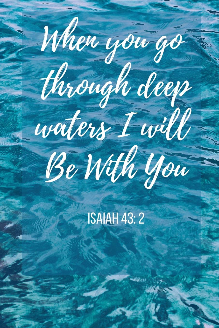 When You Go Through Deep Waters I Will Be With You: Isaiah Bible Verse ...