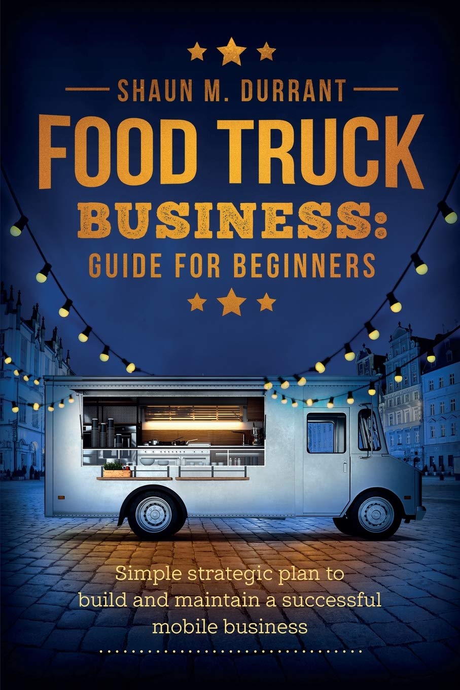 Food Truck Business Guide for Beginners by Shaun M. Durrant | Goodreads