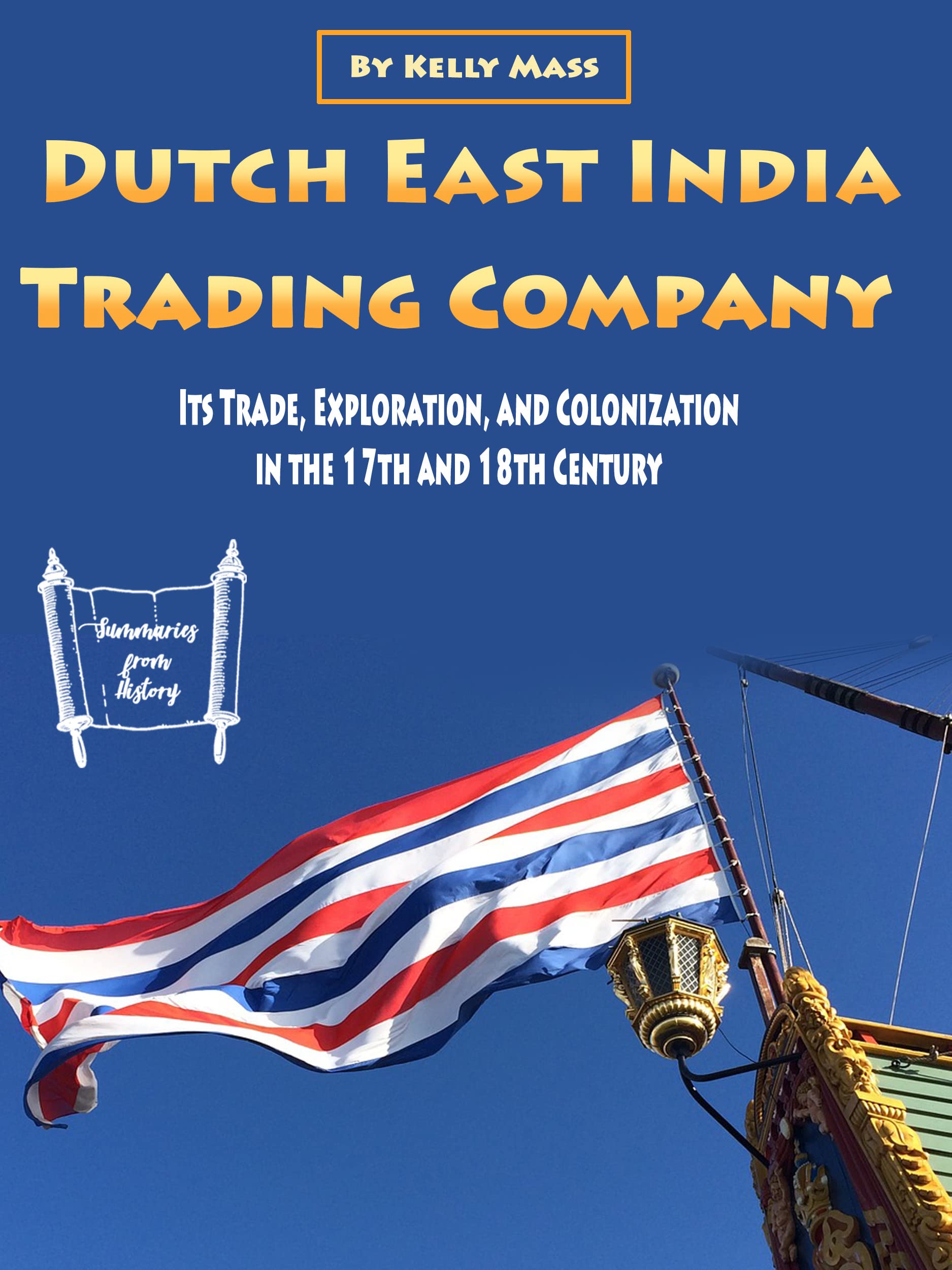 Dutch East India Trading Company: Its Trade, Exploration, and ...