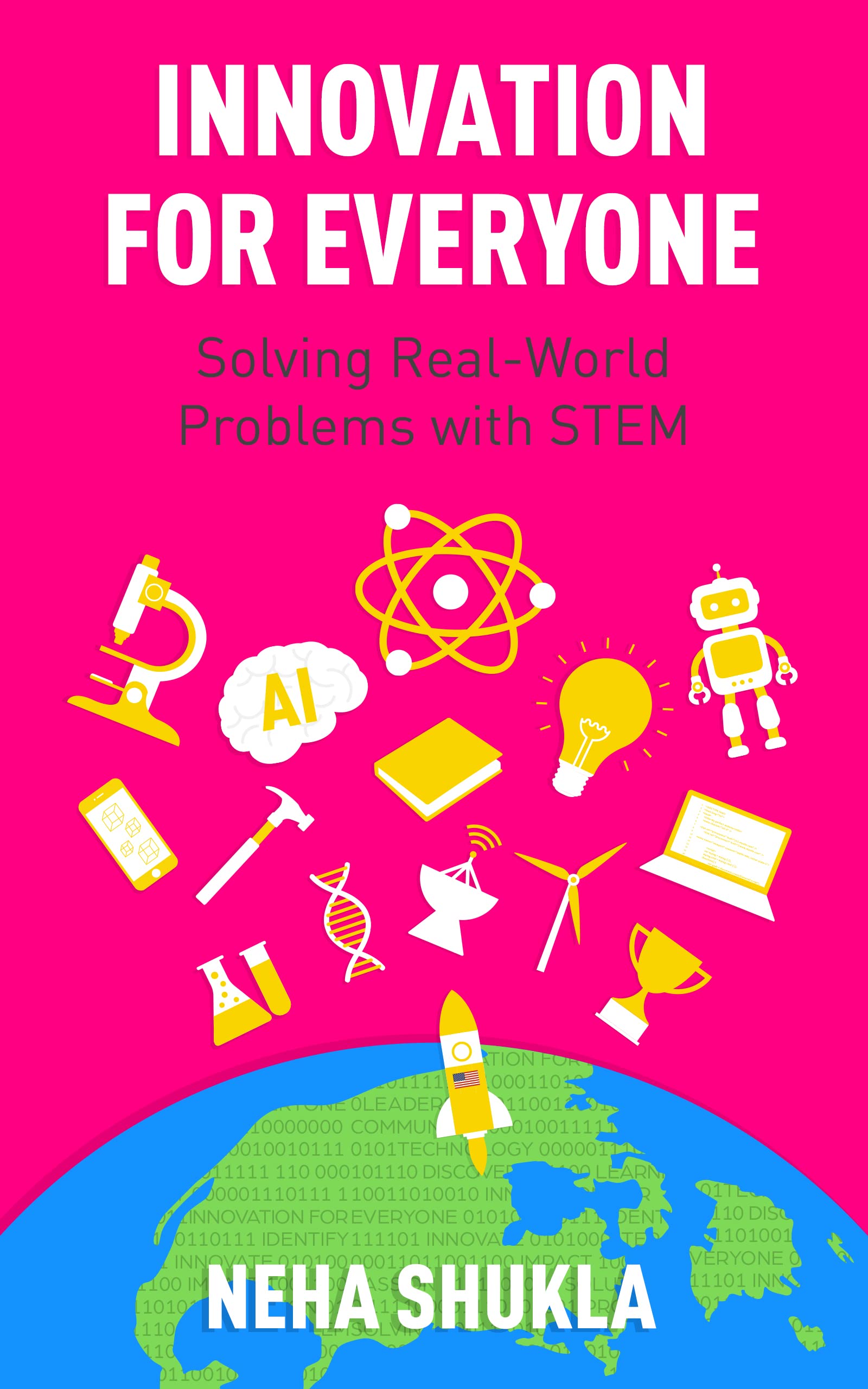 Innovation for Everyone: Solving Real-World Problems with STEM by Neha ...