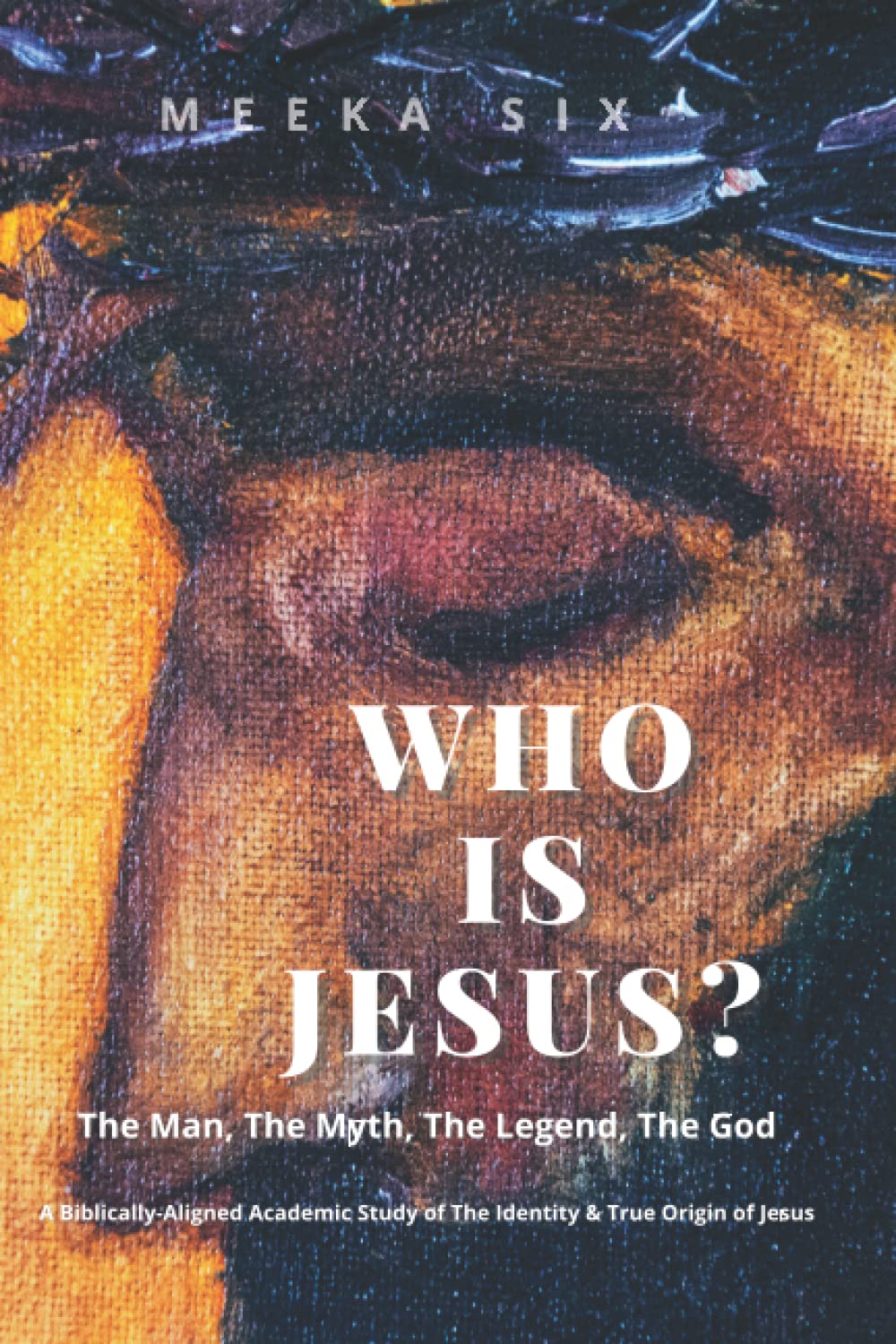 Who Is Jesus?: A Biblically-Aligned Academic Study of The Identity and ...