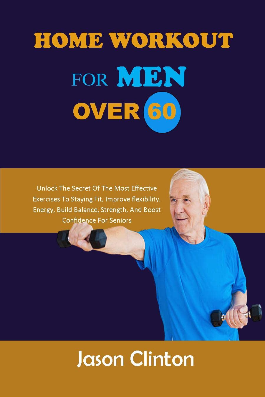Home Workout For Men Over 60: Unlock The Secret Of Staying Fit, Reclaim ...