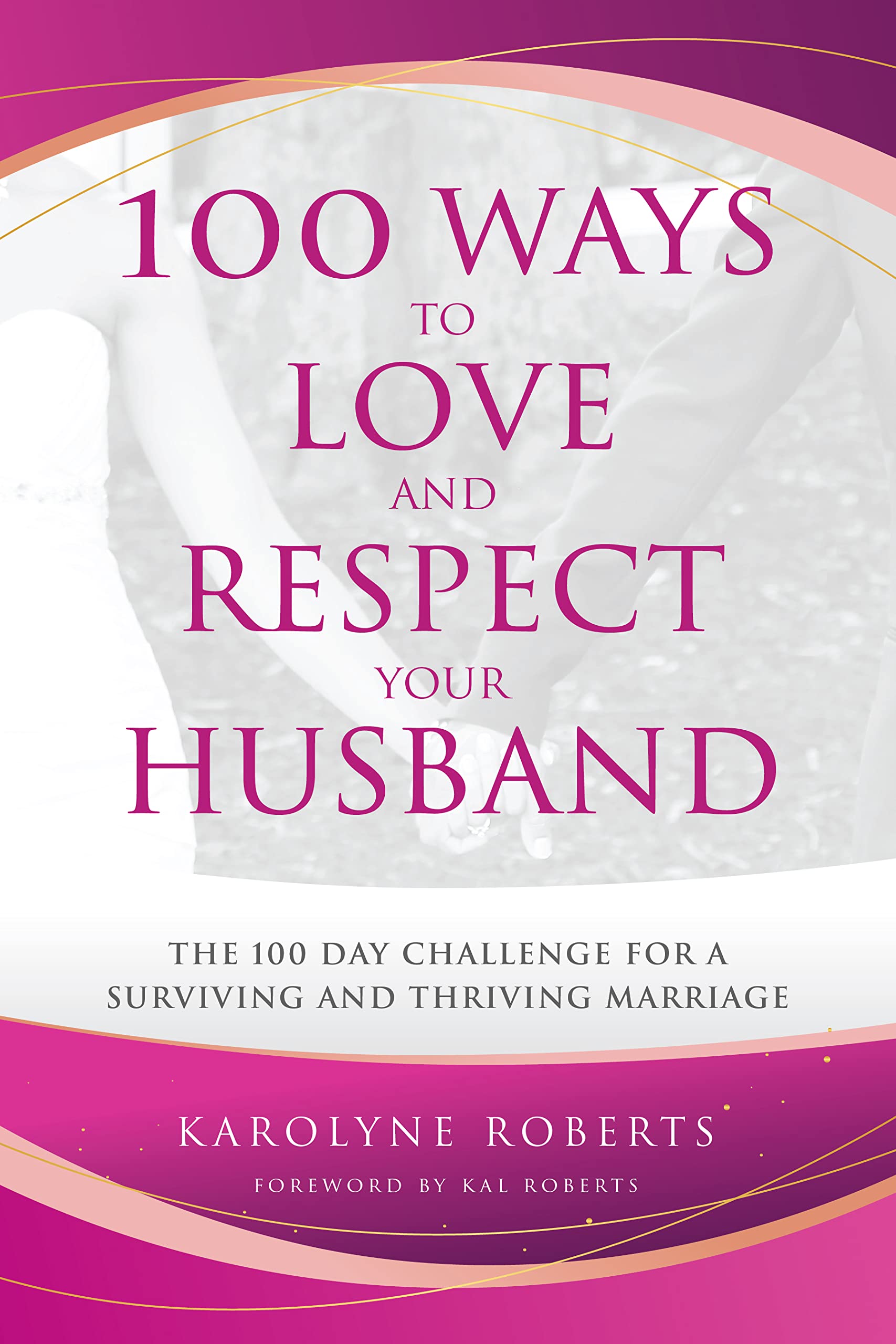 100 Ways to Love and Respect Your Husband: The 100 Day Challenge for a ...