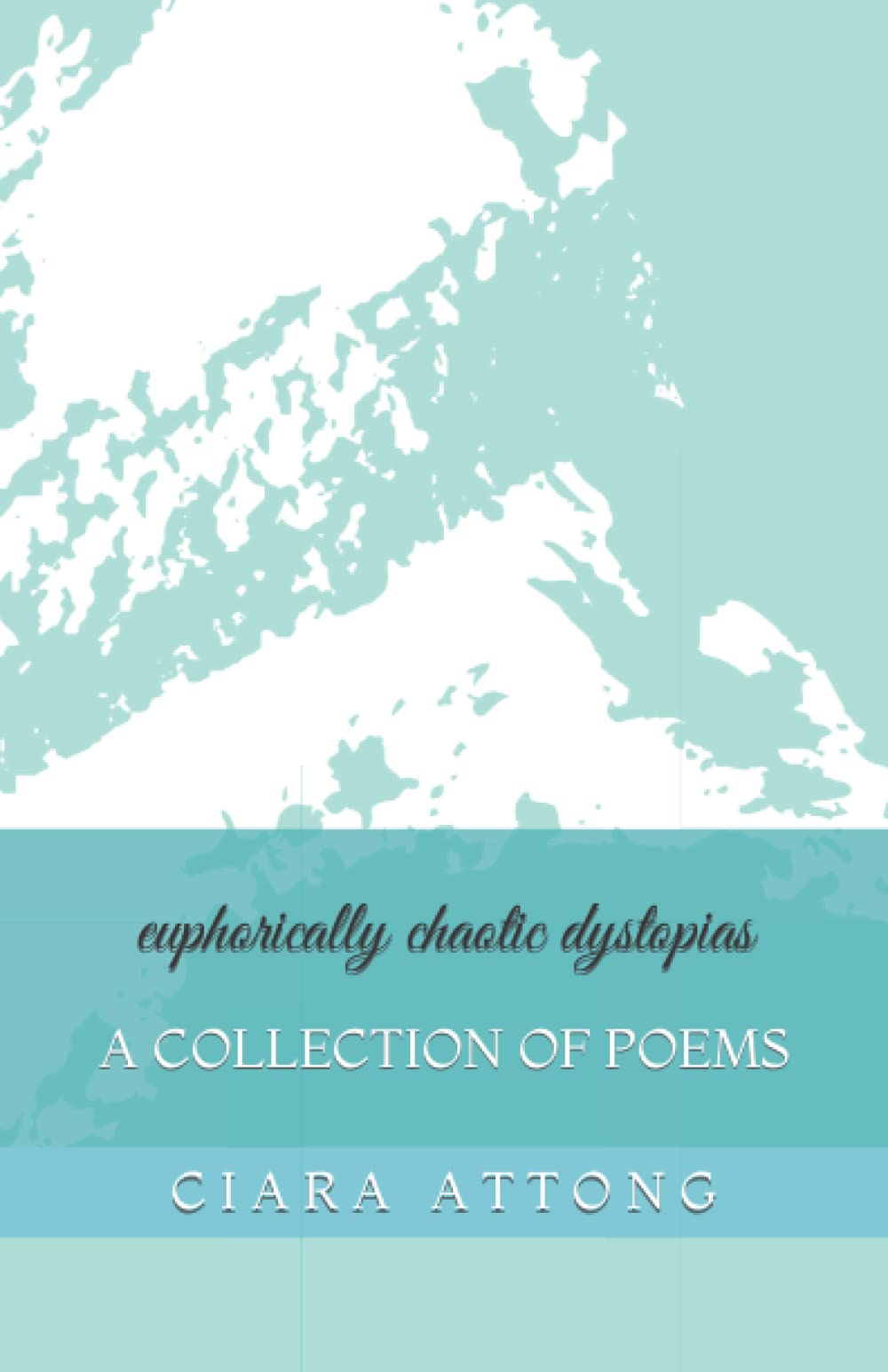 euphorically chaotic dystopias: A Collection of Poems by Ciara Attong ...