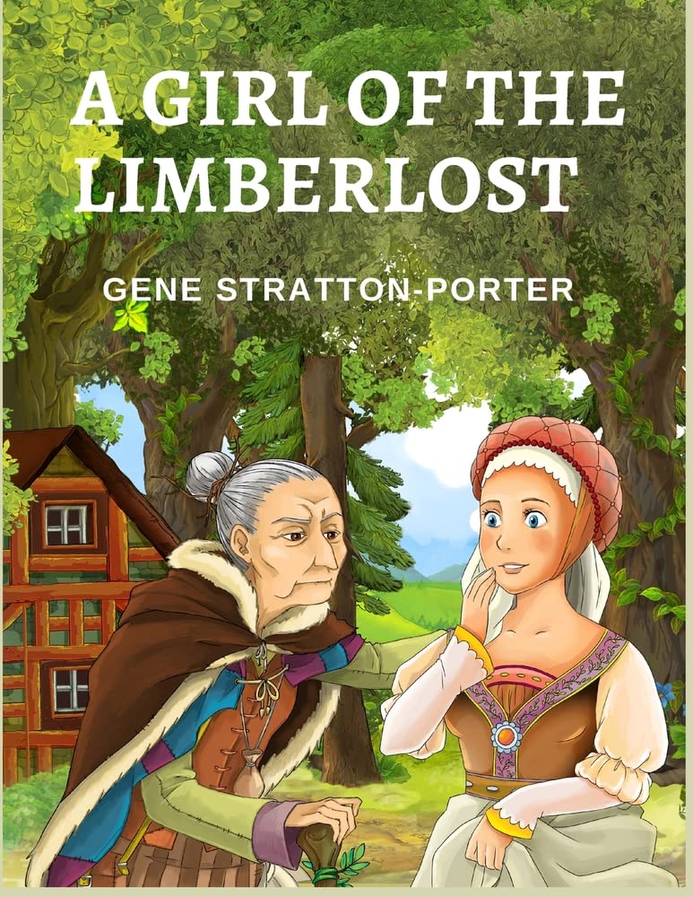 A Girl of the Limberlost: A Novel About a Smart and Ambitious Girl by Gene Stratton-Porter ...