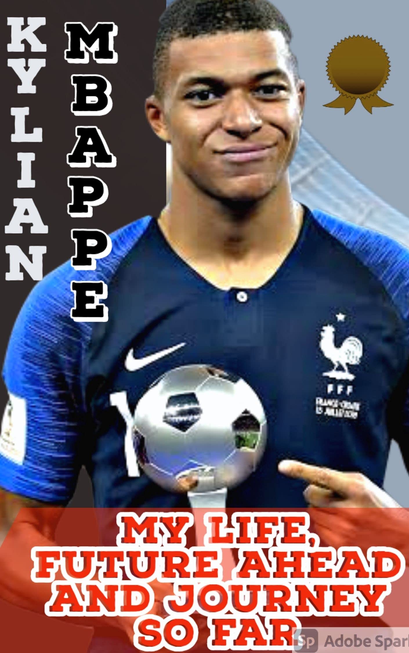 Kylian Mbappe: The Life Of A Soccer Genius , Future In The Present ...