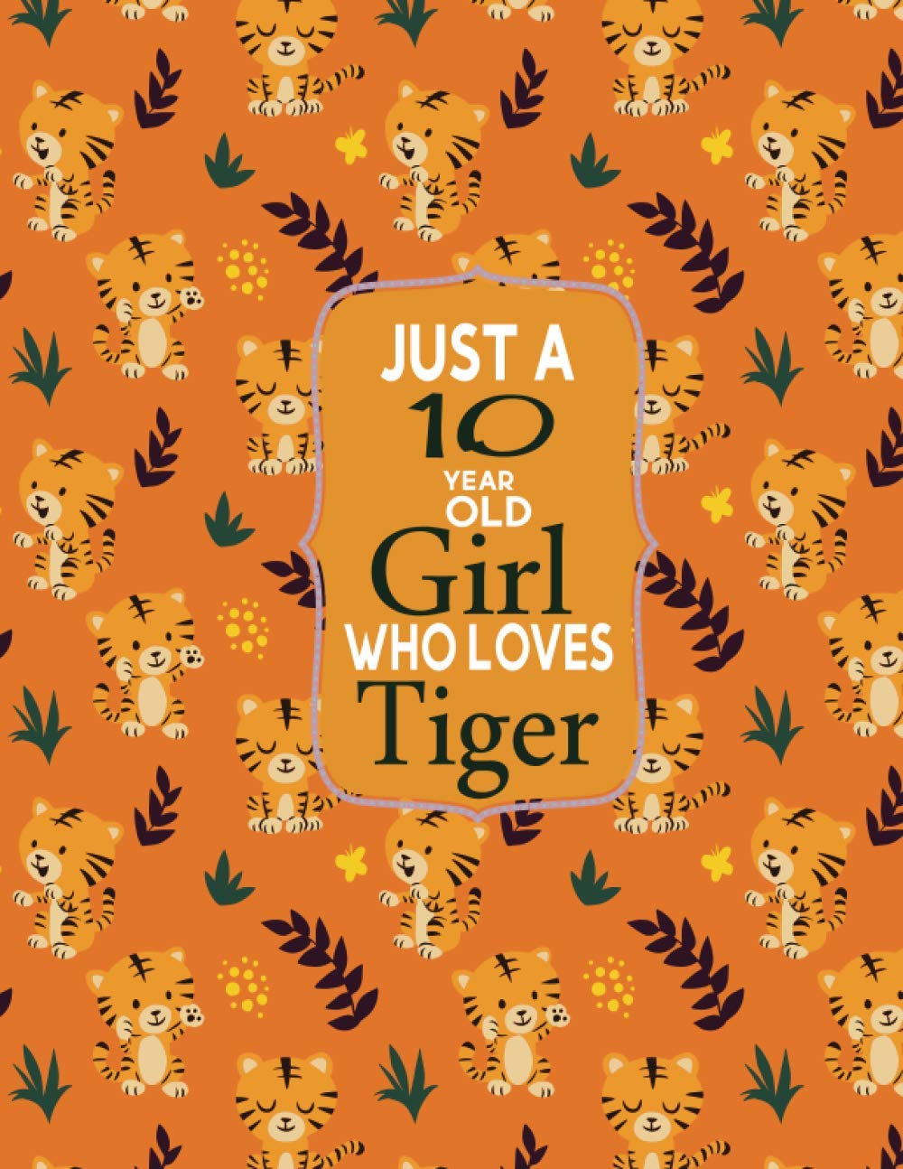 Just A 10 Year Old Girl Who Loves Tiger Journal For Tiger Lovers just-a-10-year-old-girl-who-loves-tiger-journal-for-tiger-lovers
