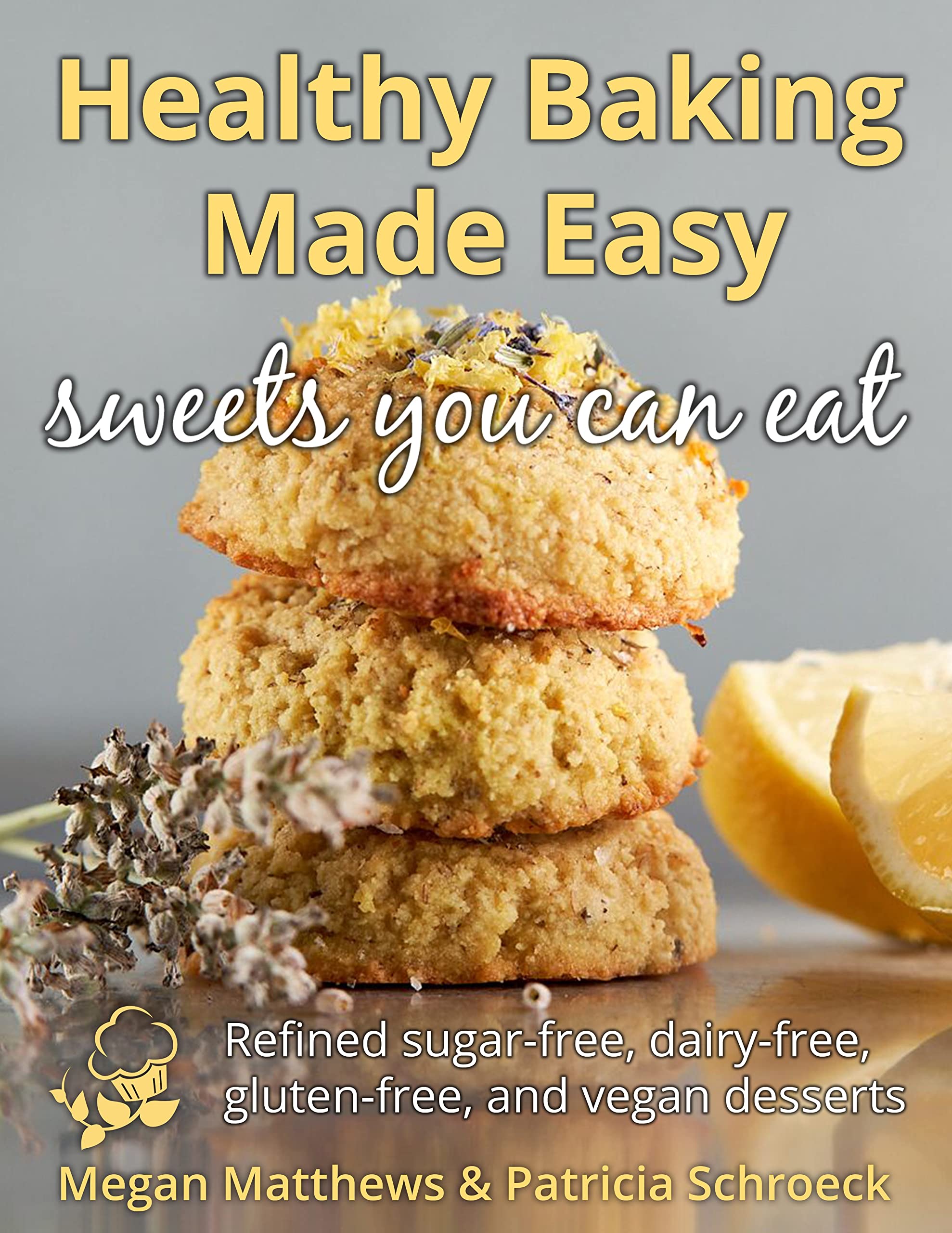Healthy Baking Made Easy: Refined sugar-free, dairy-free, gluten-free ...