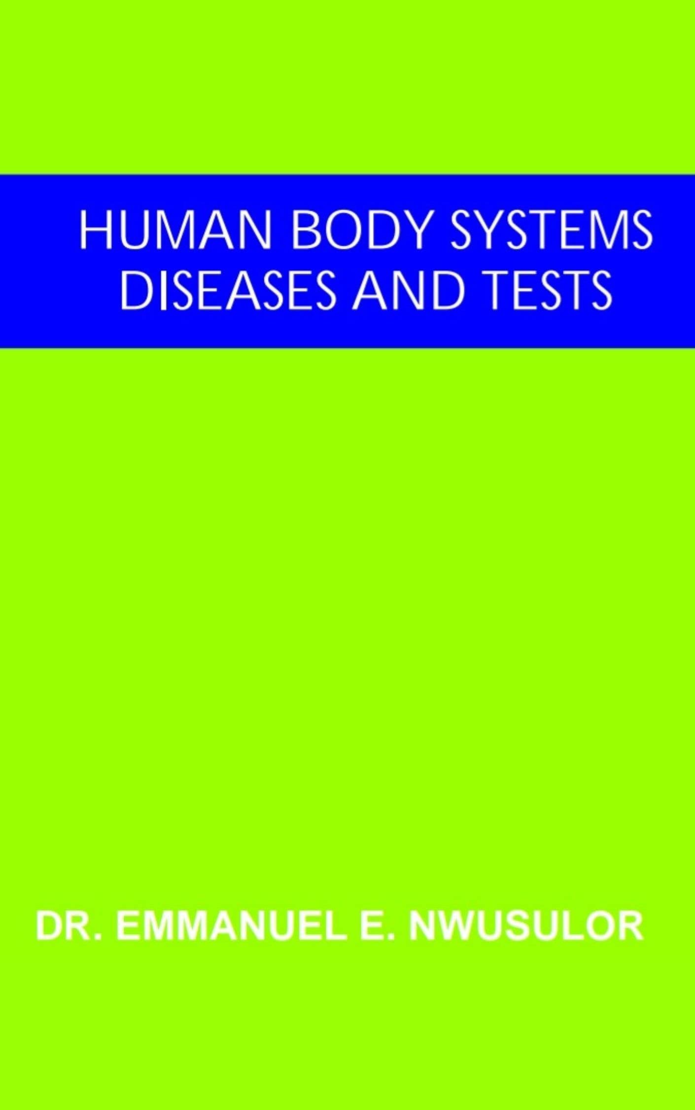 HUMAN BODY SYSTEMS : DISEASES AND TESTS by EMMANUEL E. NWUSULOR | Goodreads