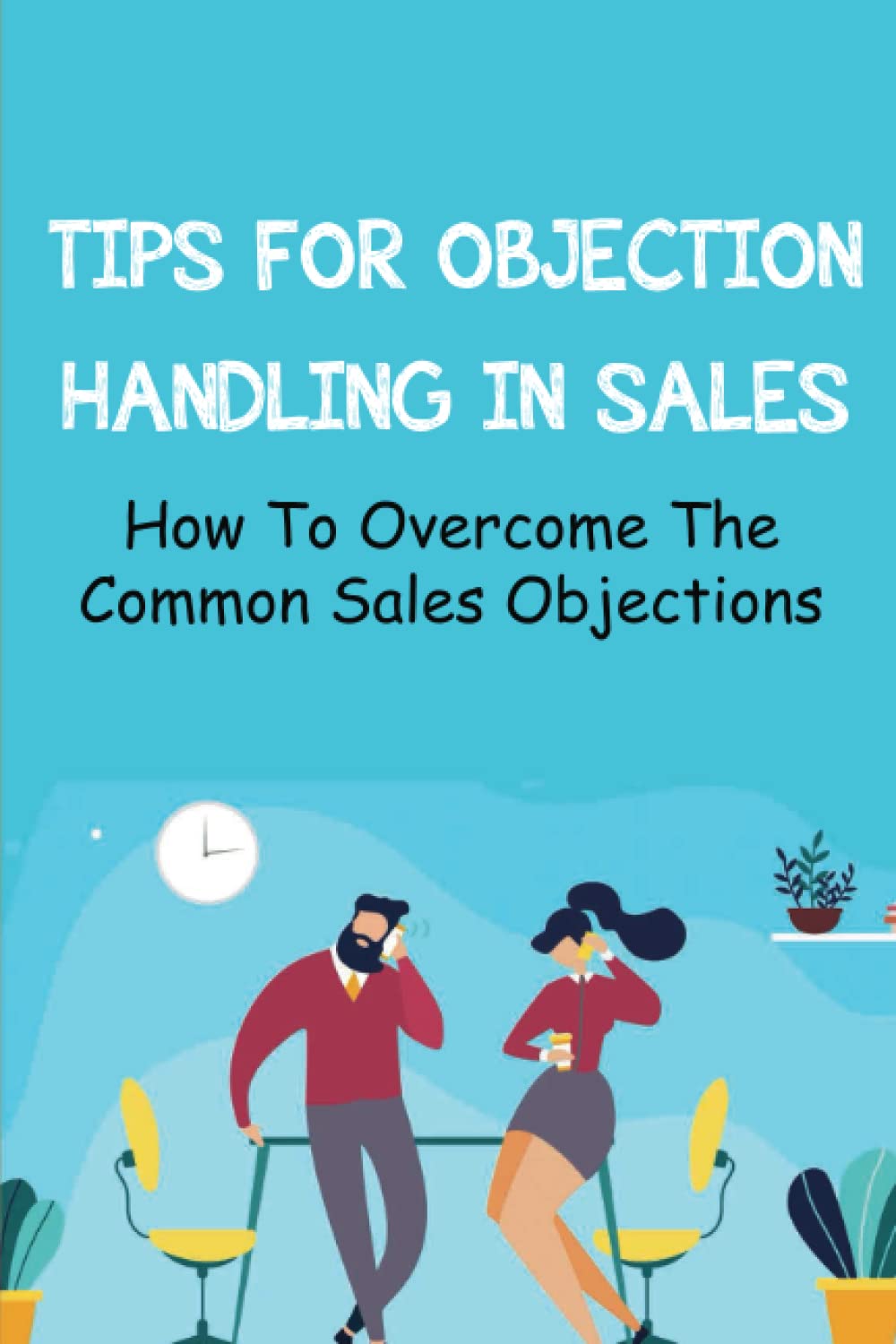 Tips For Objection Handling In Sales: How To Overcome The Common Sales ...