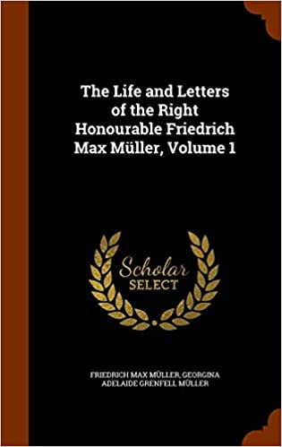 The Life and Letters of the Right Honourable Friedrich Max Müller ...