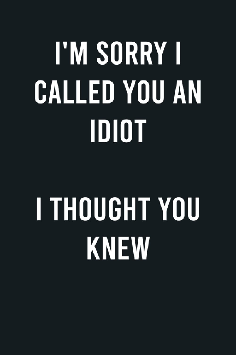 I'm Sorry I called You an Idiot I Thought You Knew: Hilarious Lined ...