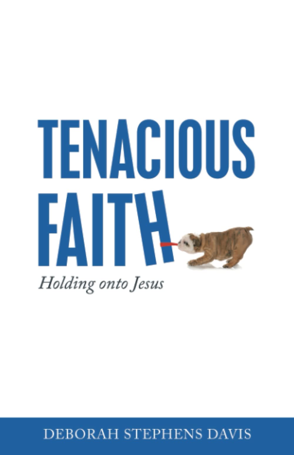 Tenacious Faith: Holding onto Jesus by Deborah Stephens Davis | Goodreads