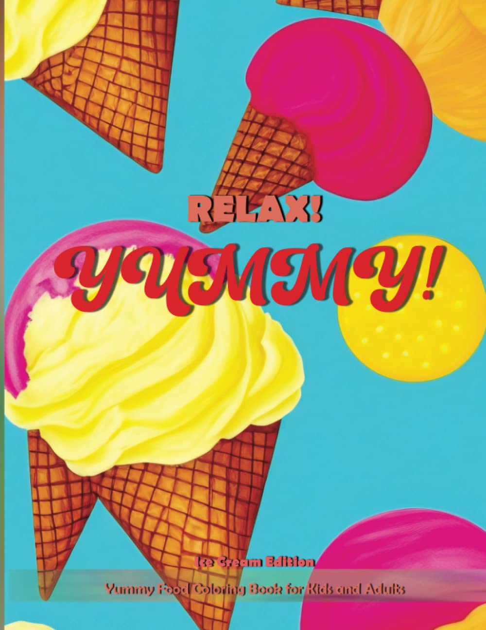RELAX! YUMMY!: Coloring Book of Ice Cream for Kids and Adults: Improve ...