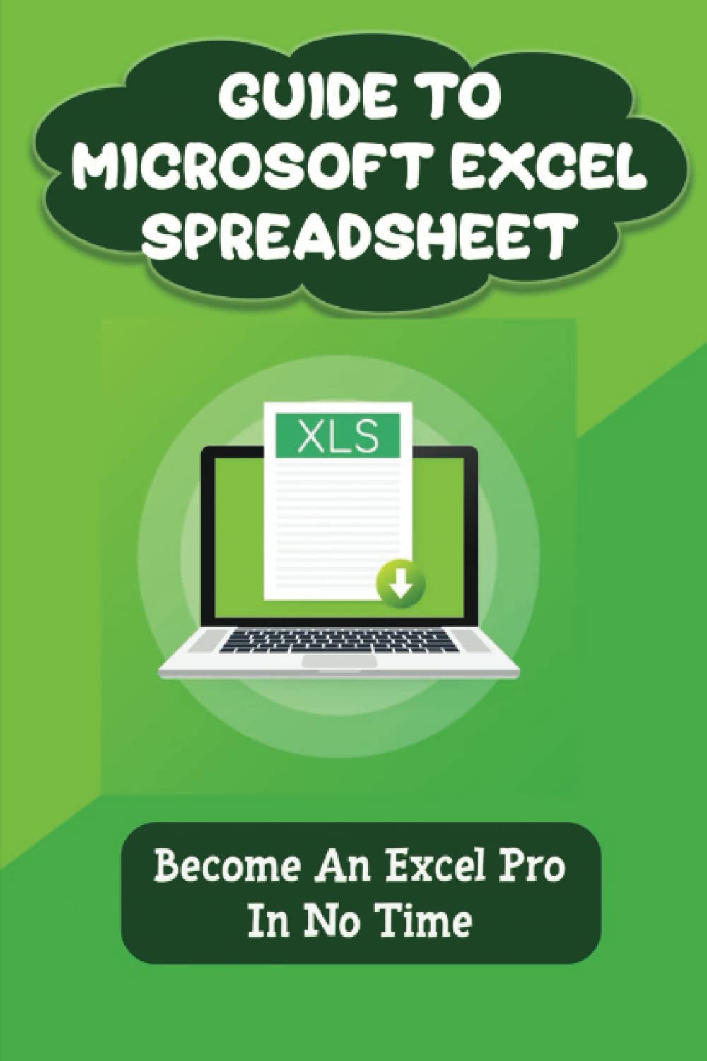Guide To Microsoft Excel Spreadsheet: Become An Excel Pro In No Time by ...