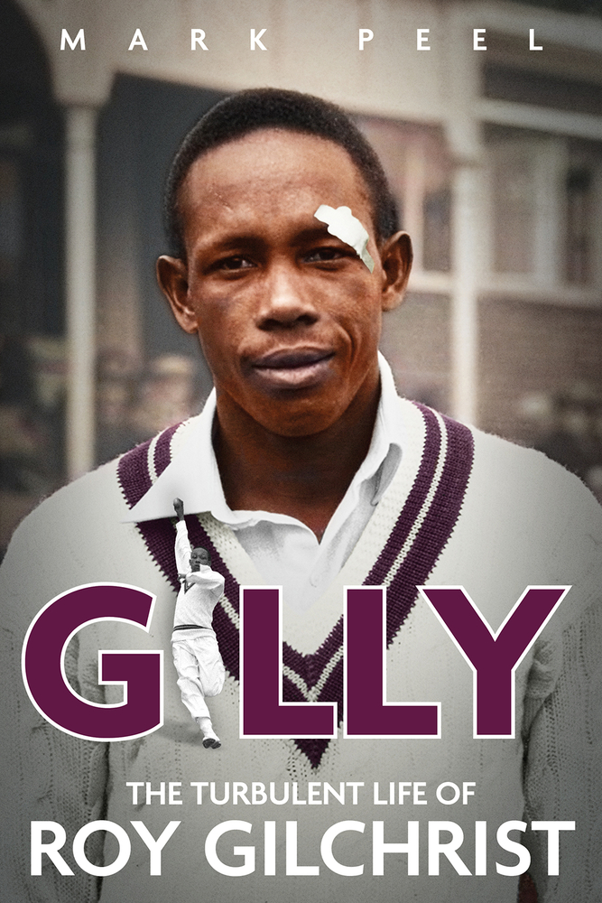 Gilly: The Turbulent Life of Roy Gilchrist by Mark Peel | Goodreads