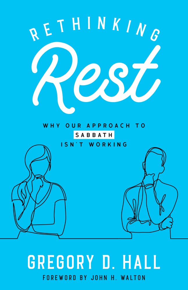 Rethinking Rest: Why Our Approach to Sabbath Isn’t Working by Gregory D. Hall | Goodreads