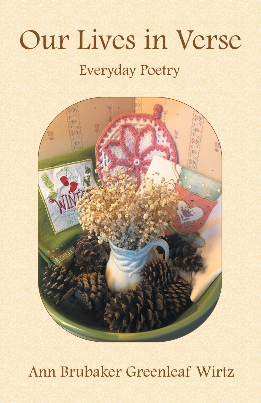 Our Lives in Verse: Everyday Poetry by Ann Brubaker Greenleaf Wirtz ...