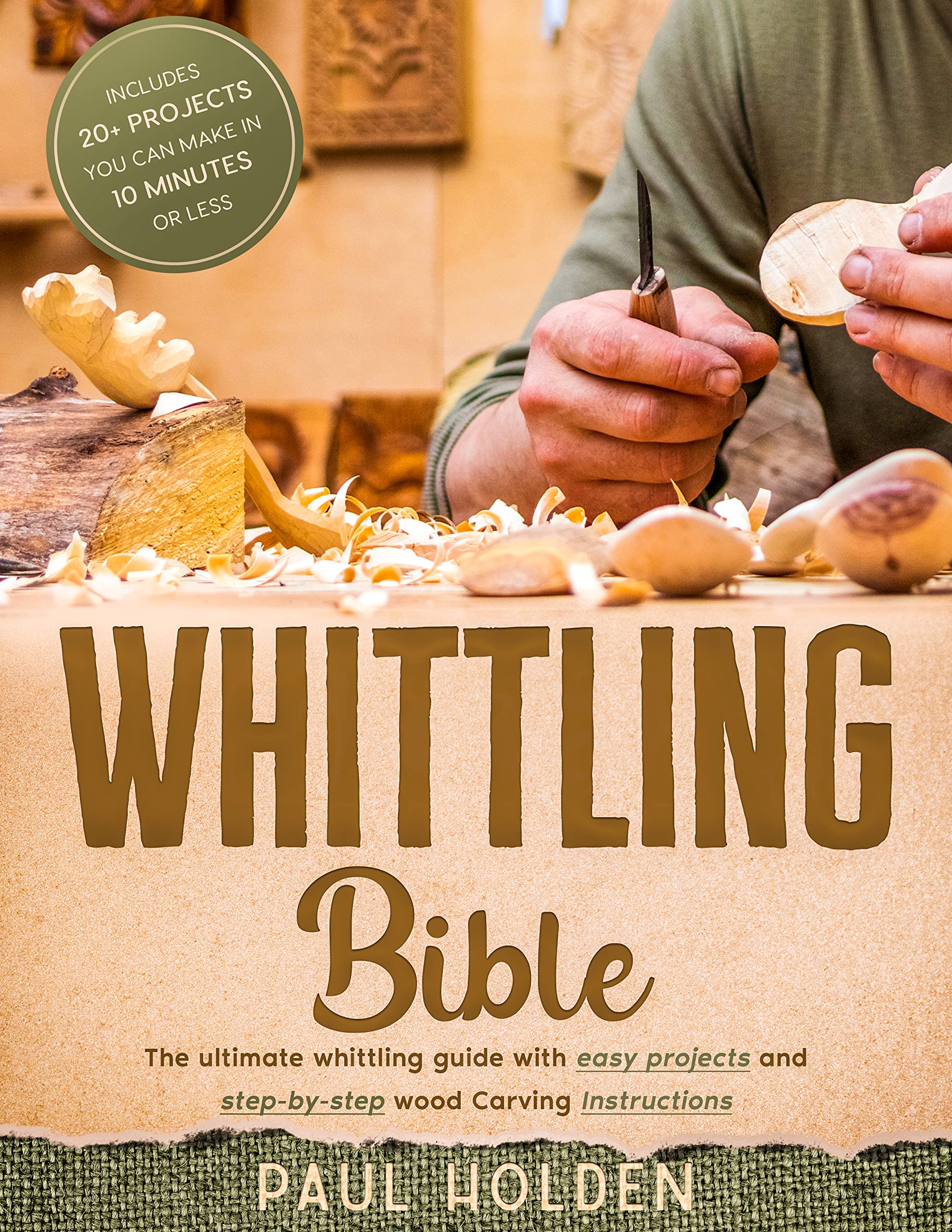 Whittling Bible: The Ultimate Whittling Guide with Easy Projects and ...