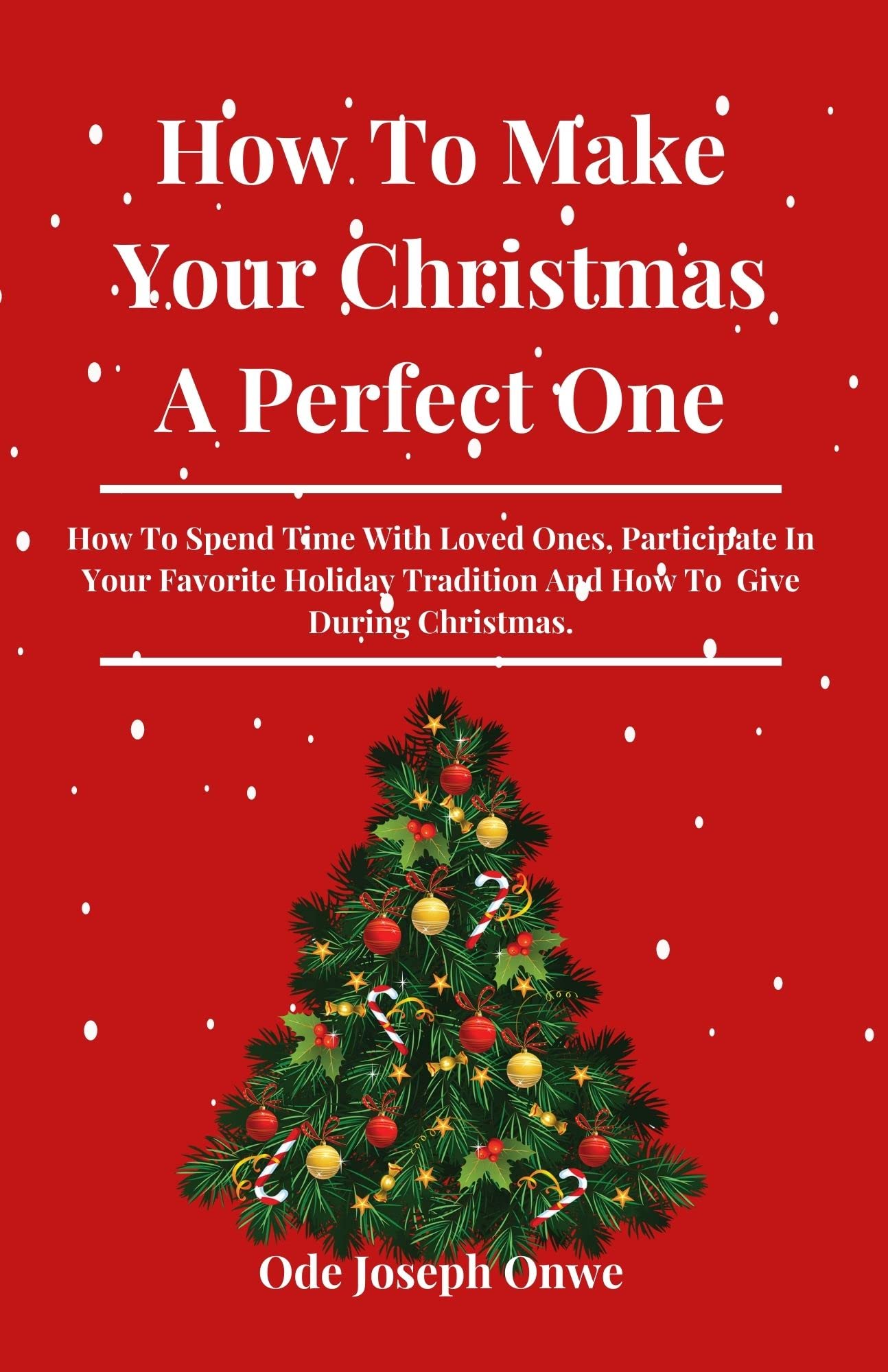 HOW TO MAKE YOUR CHRISTMAS PERFECT: How To Spend Time With Loved Ones, Participate In Your ...