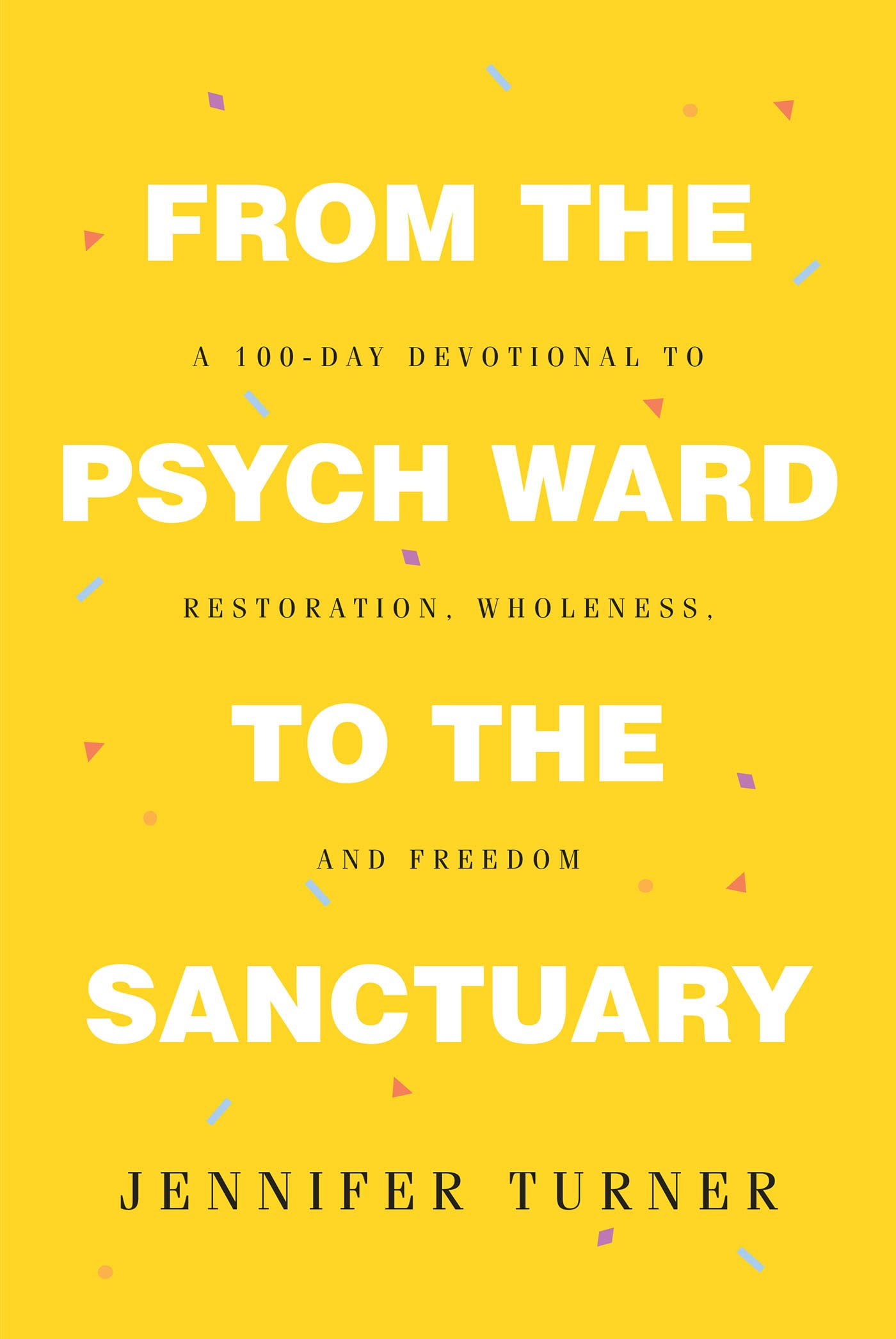 From the Psych Ward to the Sanctuary: A 100-day Devotional to ...