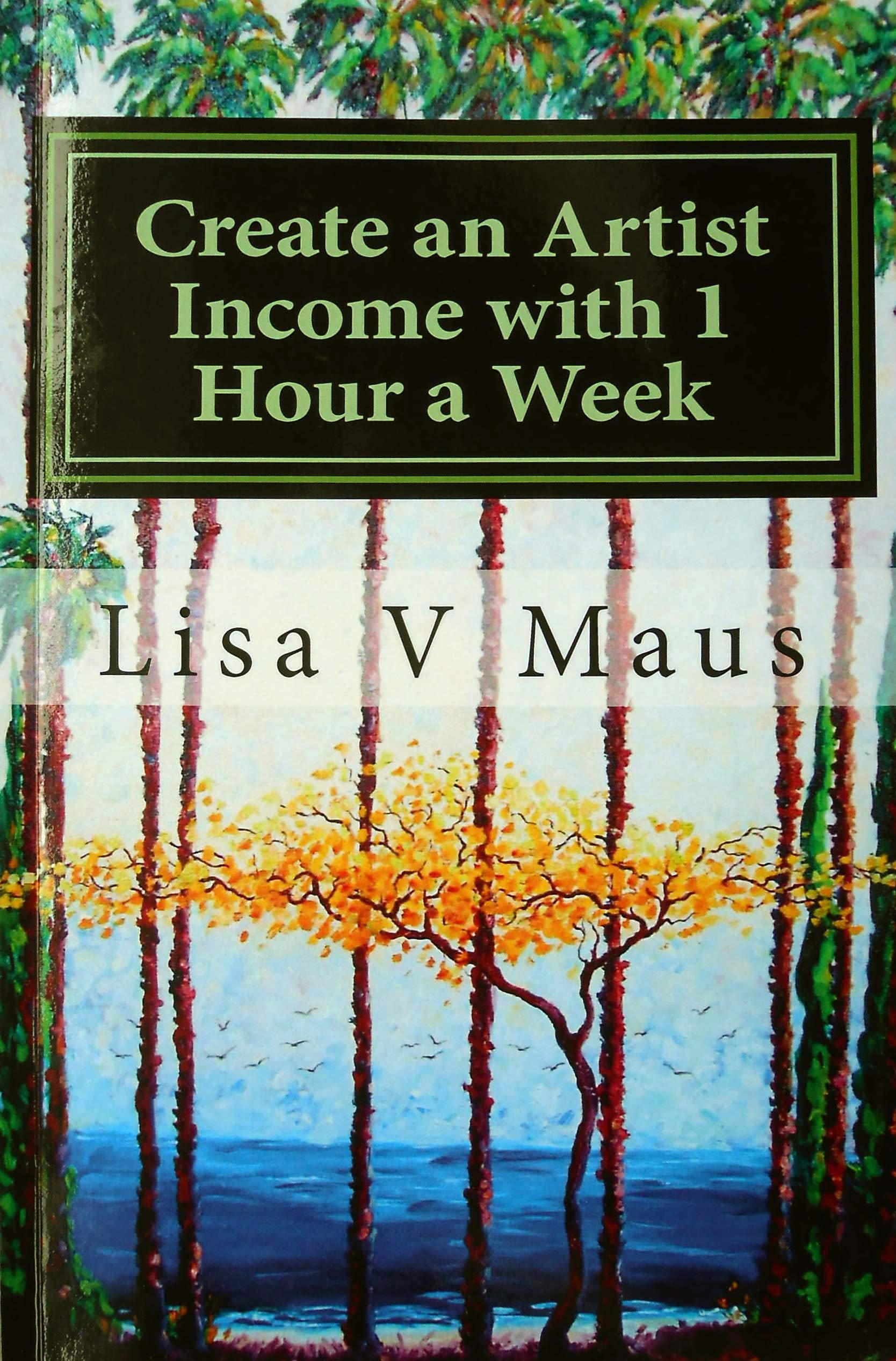 Create an Artist Income with 1 Hour a Week: Take the Mystery out of ...