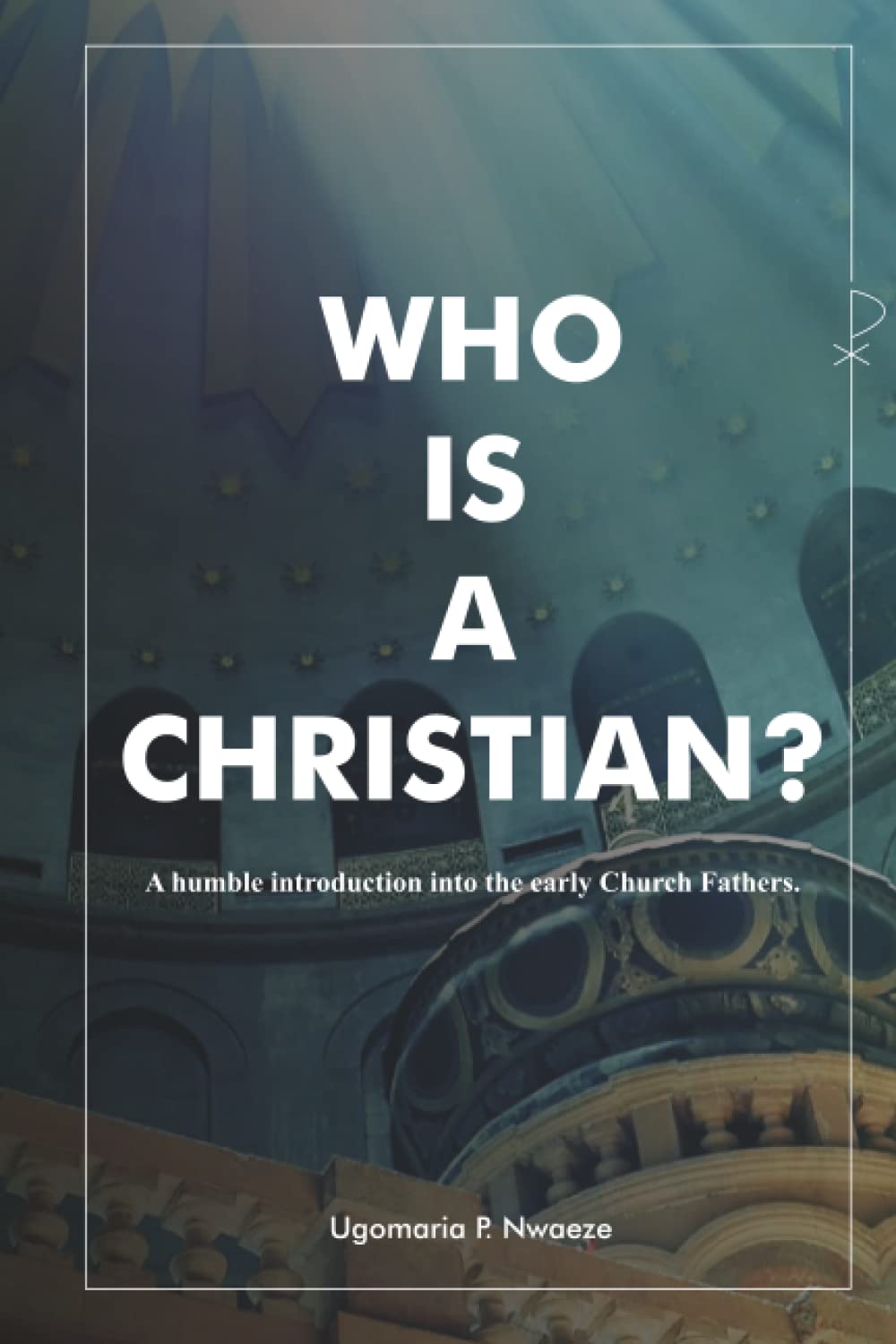 Who is a Christian?: A humble introduction into the Early Church ...
