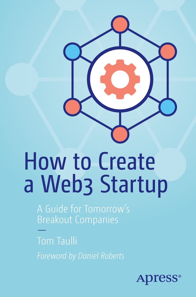 How to Create a Web3 Startup: A Guide for Tomorrow’s Breakout Companies by Tom Taulli | Goodreads