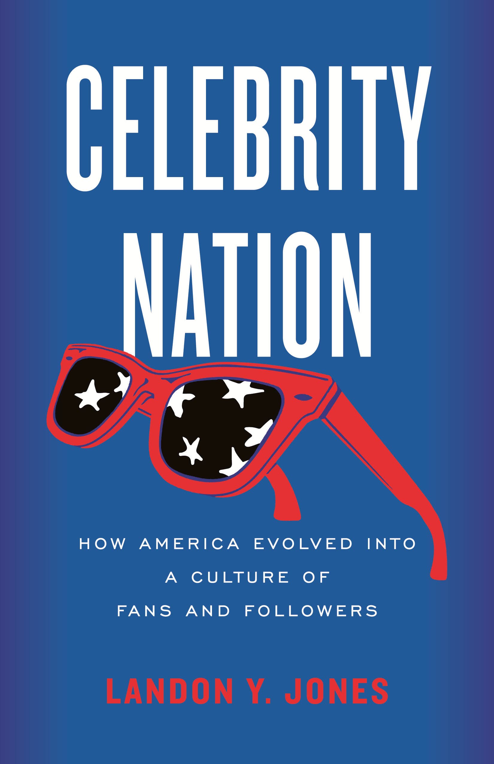 Celebrity Nation: How America Evolved into a Culture of Fans and ...