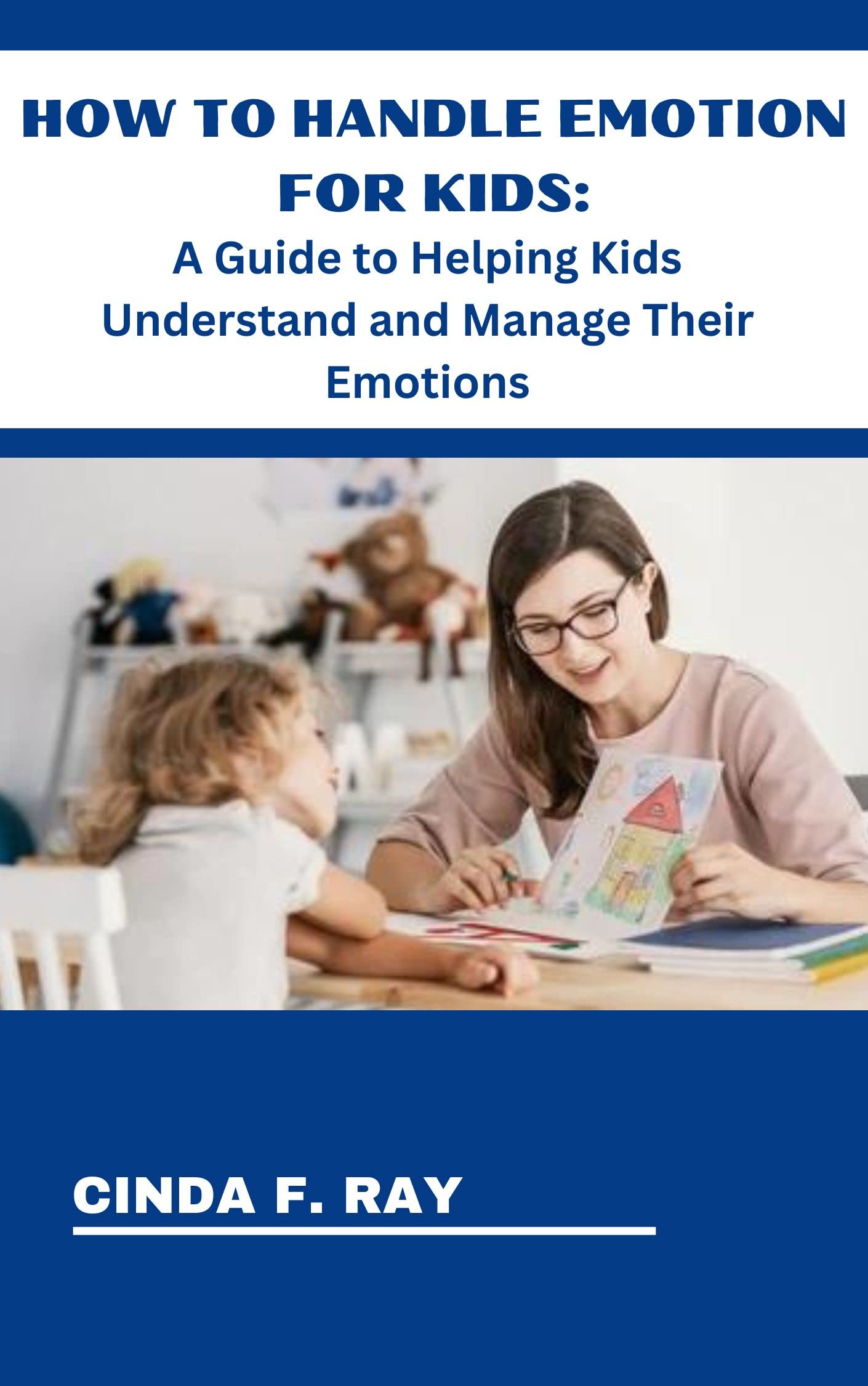 How to handle emotions for kids: A Guide to Helping Kids Understand and ...